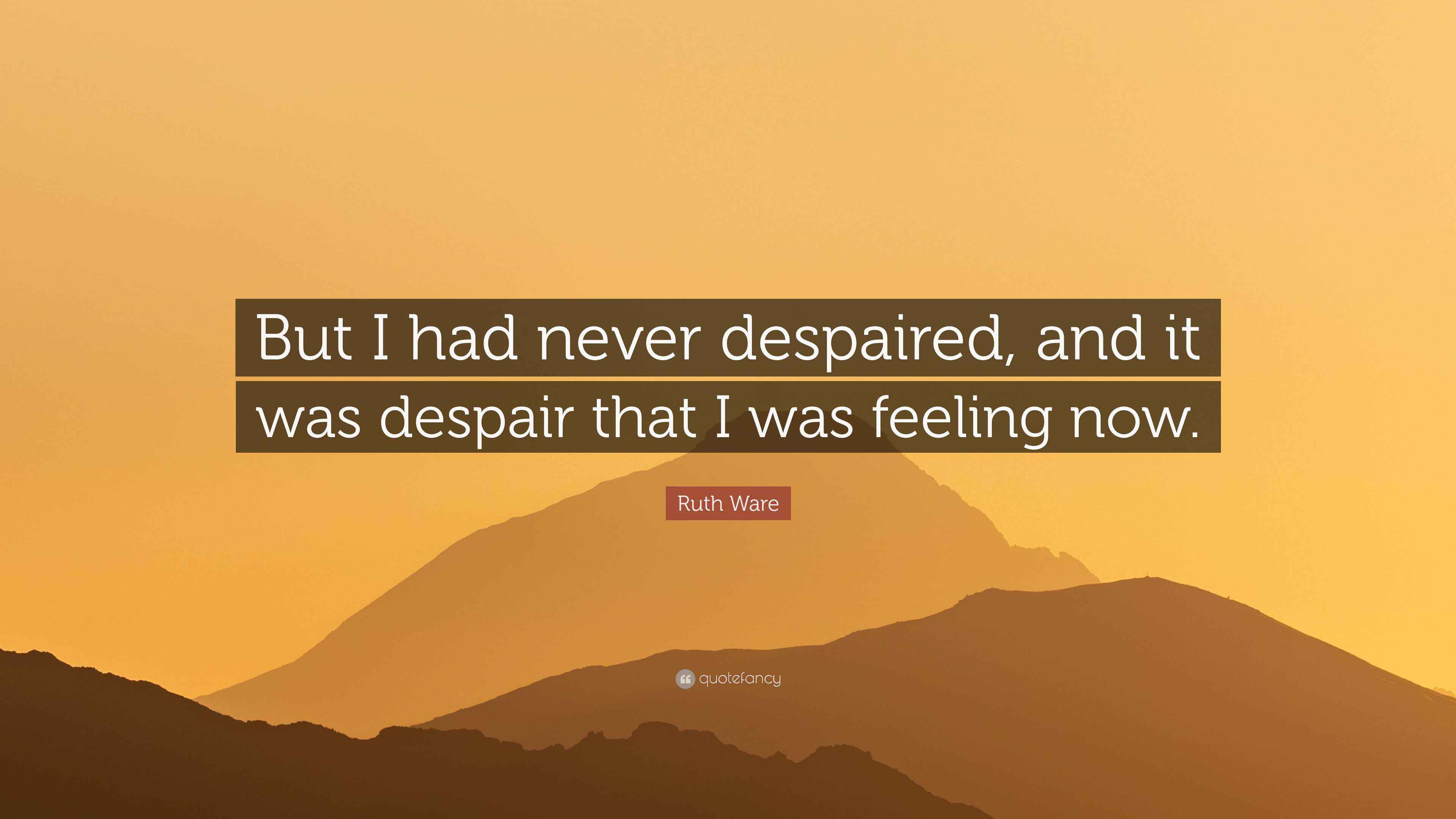 Ruth Ware Quote: “But I had never despaired, and it was despair that I ...