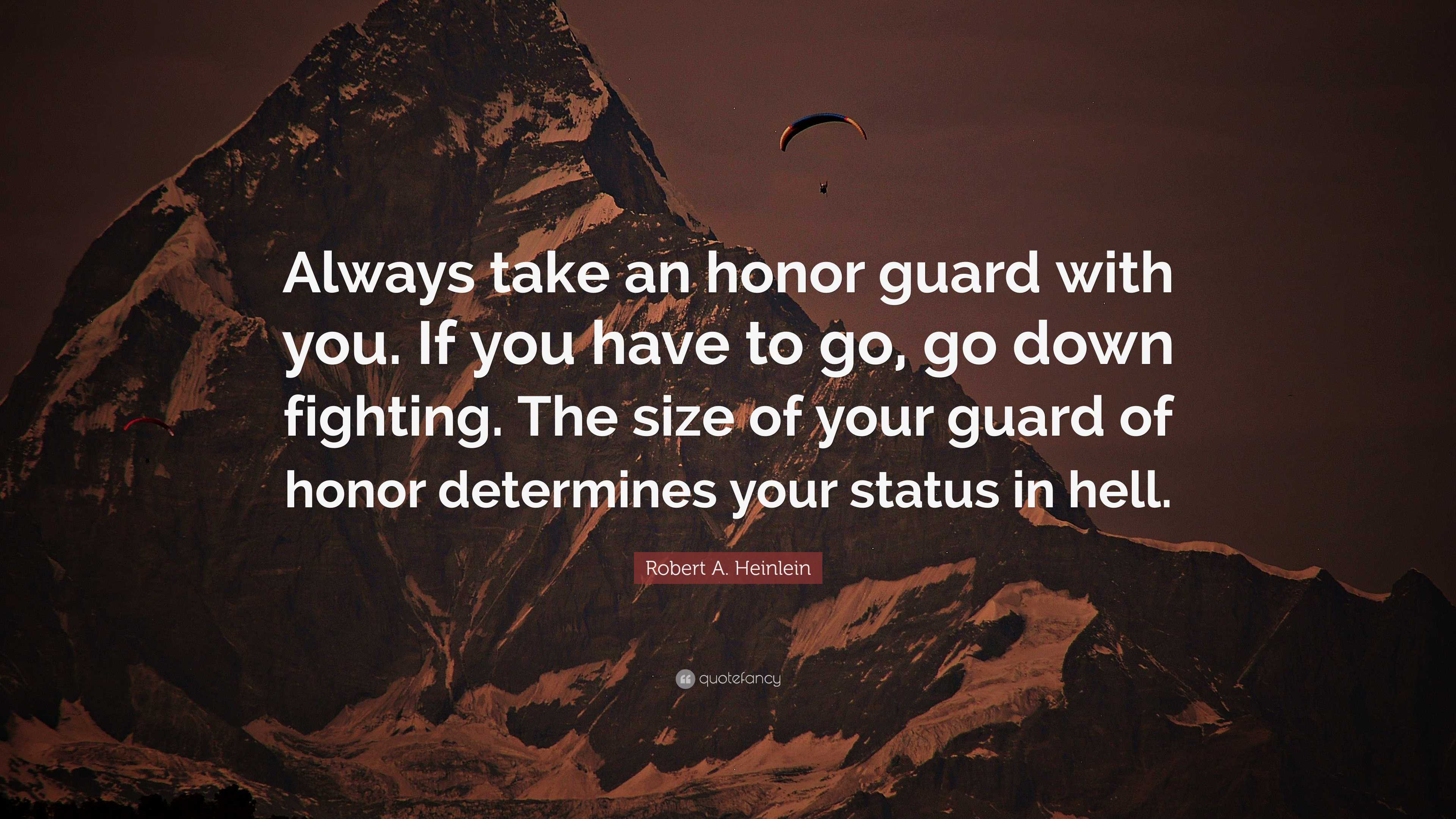 Robert A. Heinlein Quote: “Always take an honor guard with you. If you ...