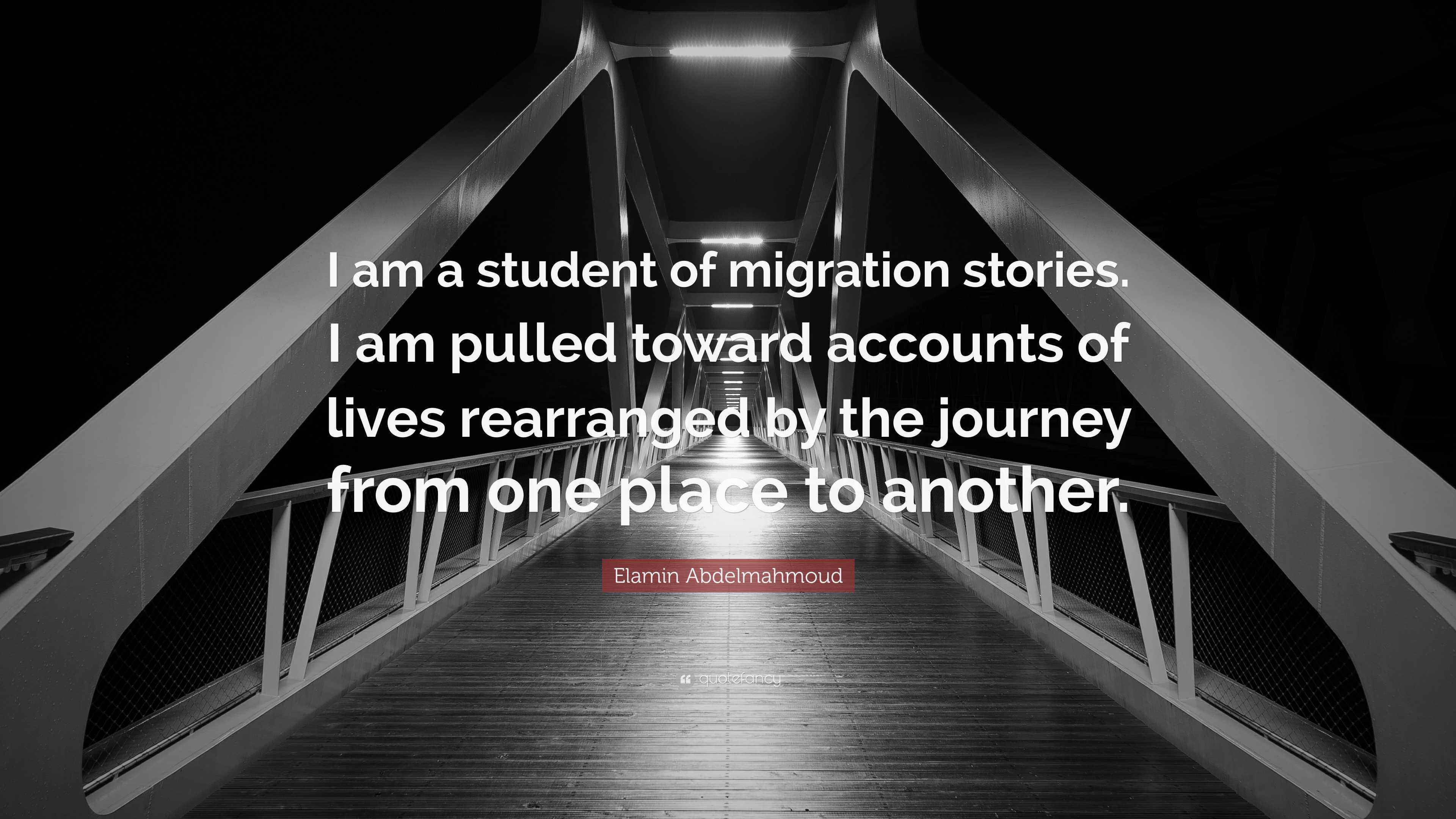 Elamin Abdelmahmoud Quote: “I am a student of migration stories. I am ...