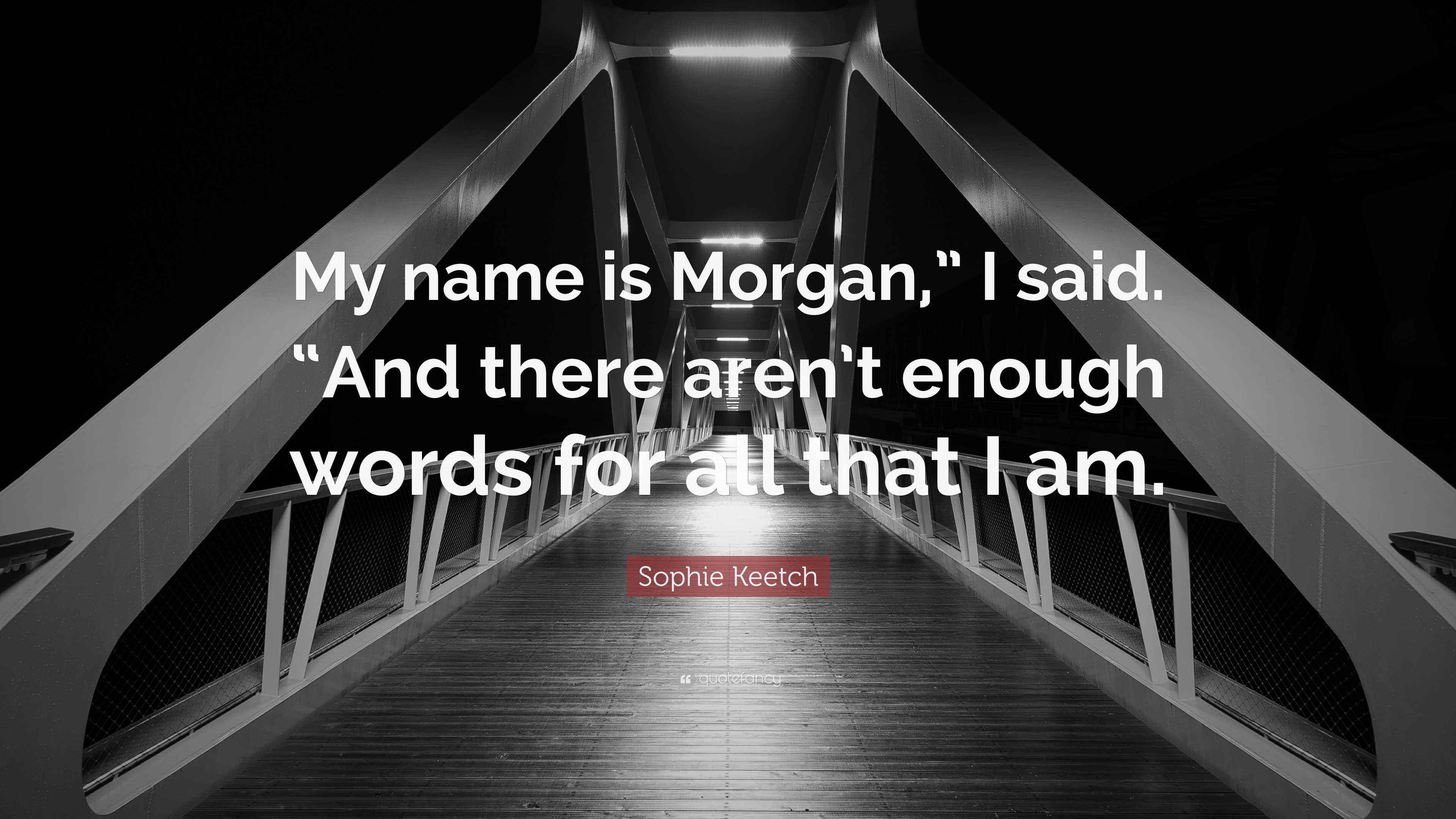 Sophie Keetch Quote: “My name is Morgan,” I said. “And there aren’t ...