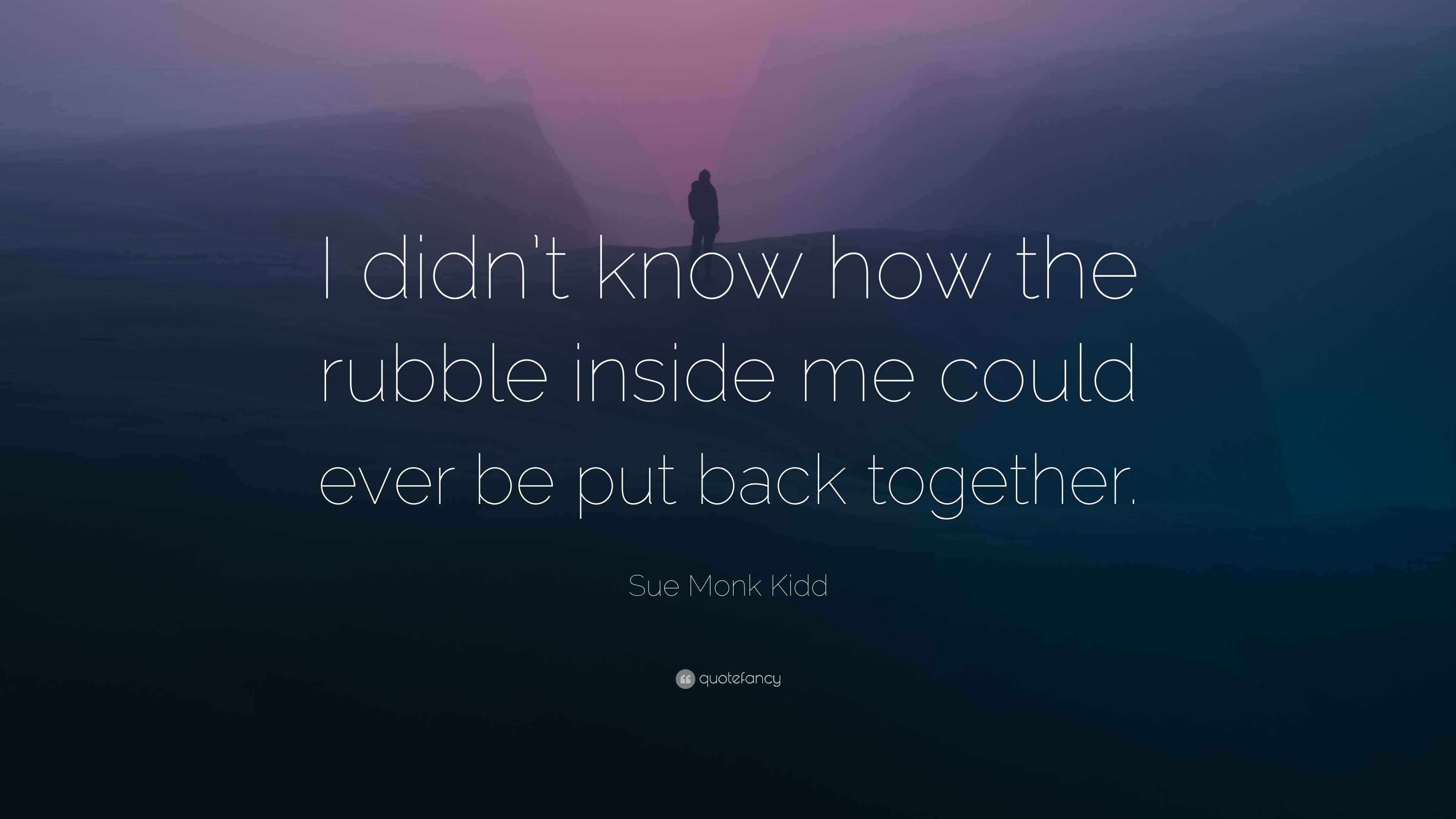 Sue Monk Kidd Quote: “I didn’t know how the rubble inside me could ever ...