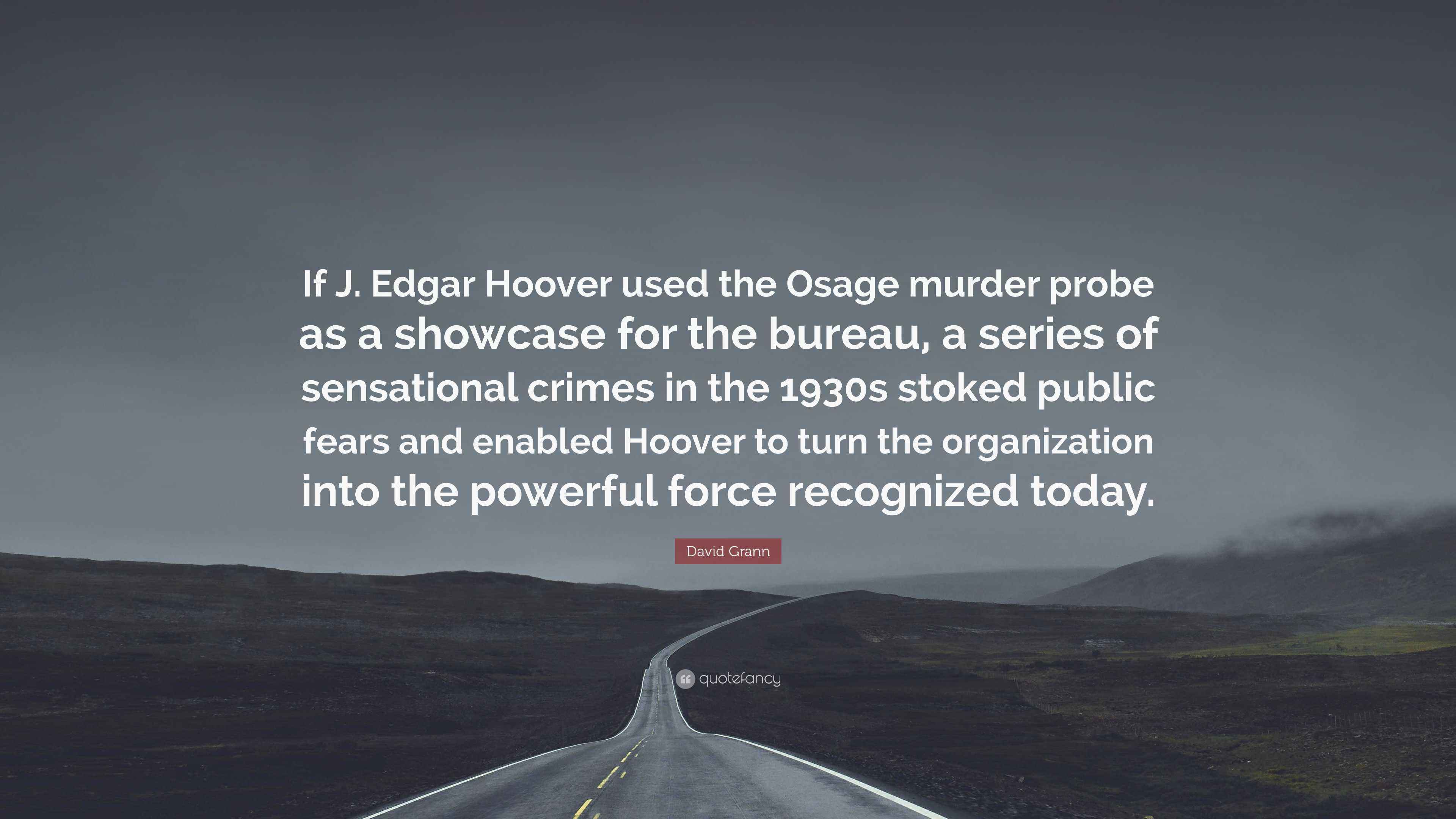 David Grann Quote: “If J. Edgar Hoover used the Osage murder probe as a ...