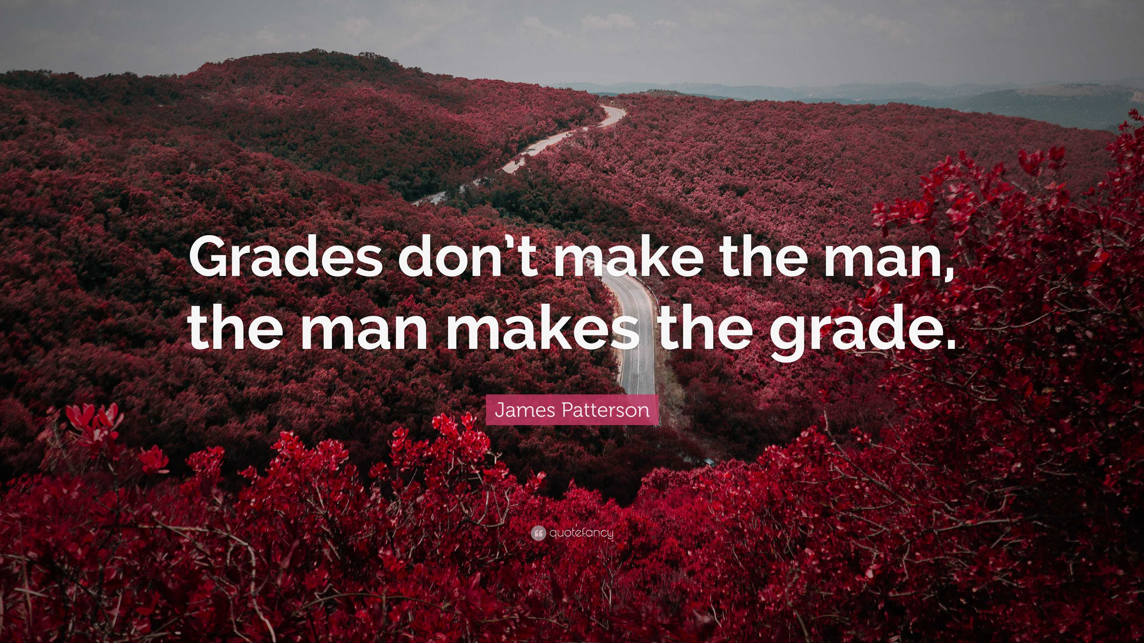 James Patterson Quote: “Grades don’t make the man, the man makes the ...