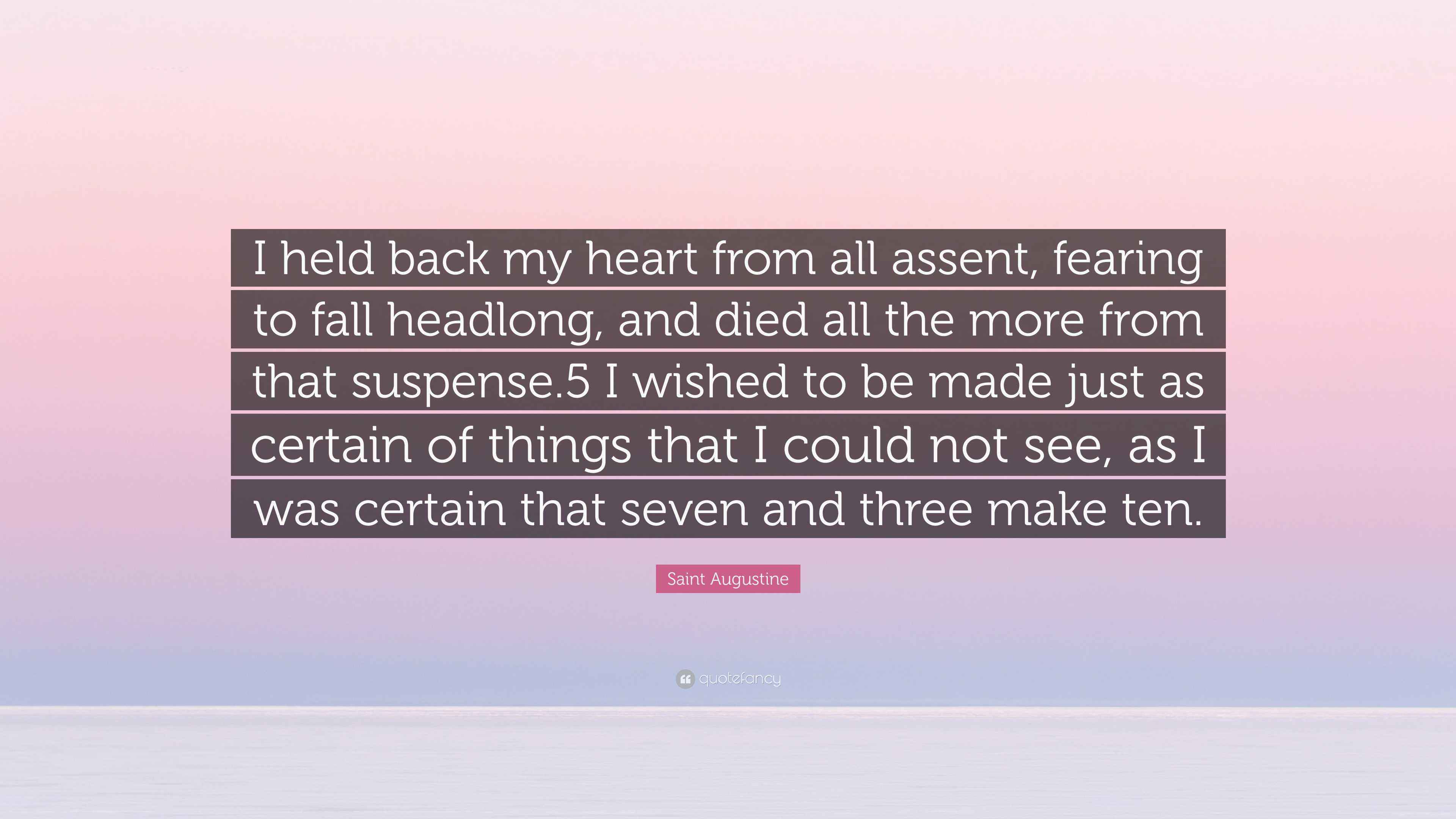 Saint Augustine Quote: “I held back my heart from all assent, fearing ...