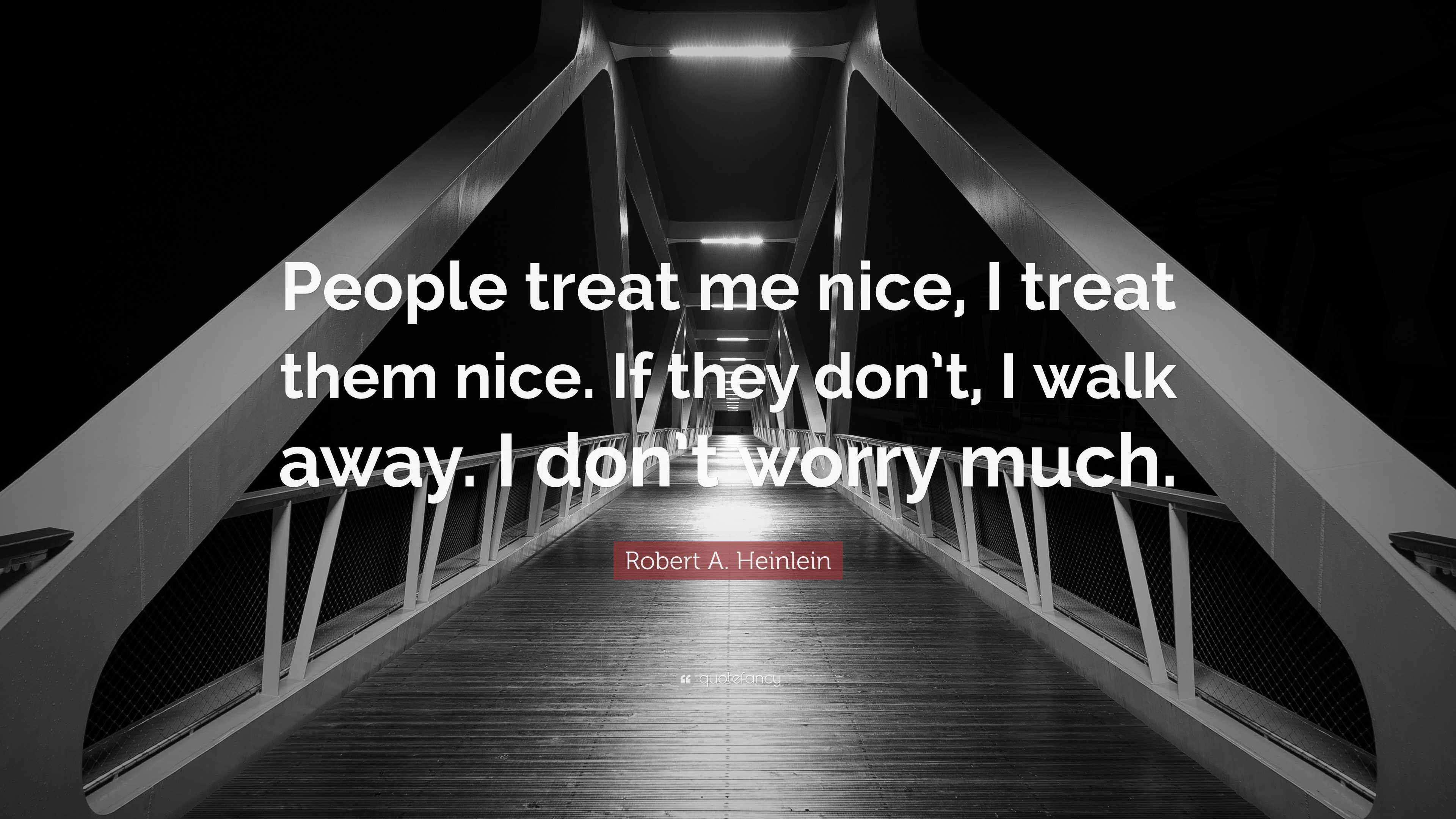 Robert A. Heinlein Quote: “People treat me nice, I treat them nice. If ...
