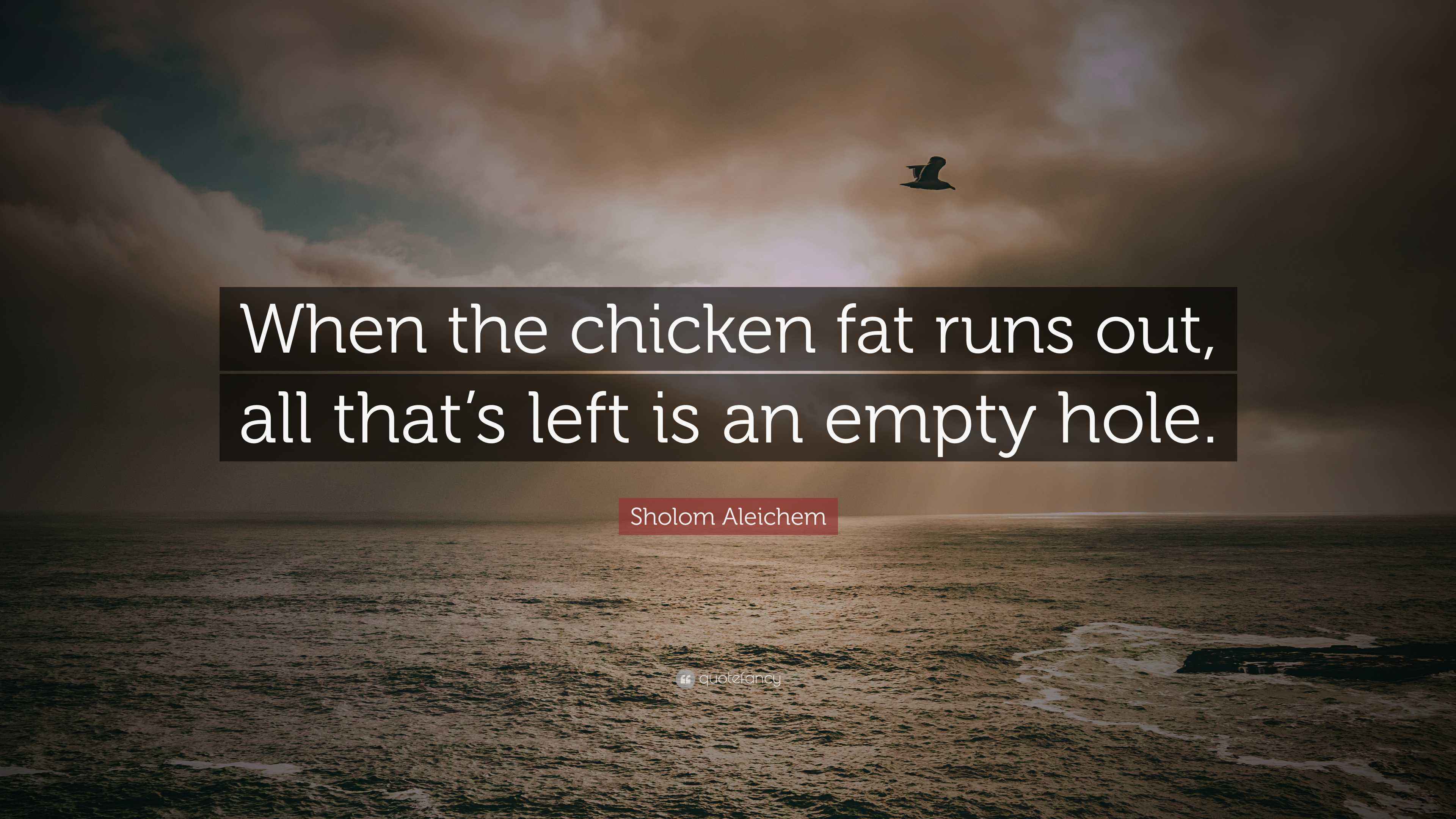 Sholom Aleichem Quote: “When the chicken fat runs out, all that’s left ...