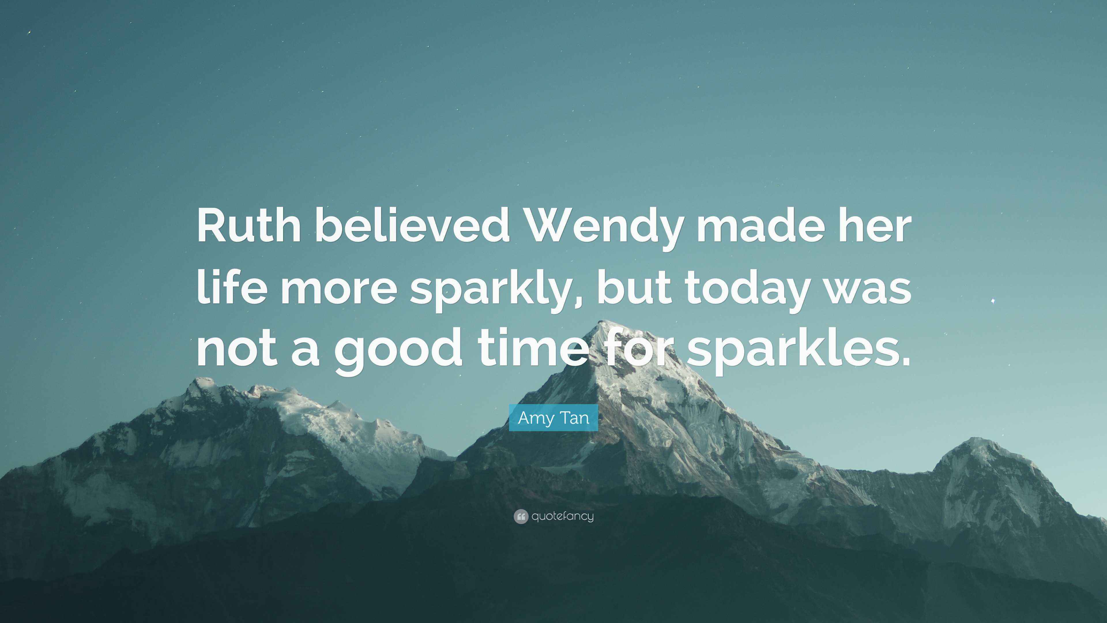 Amy Tan Quote: “Ruth believed Wendy made her life more sparkly, but ...