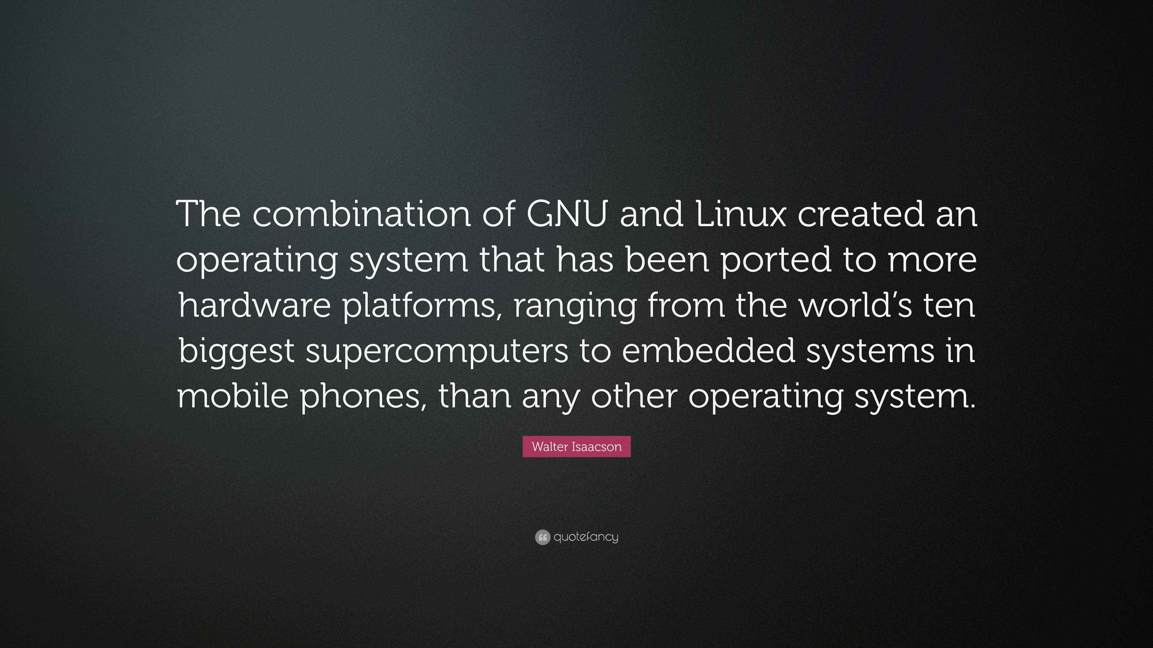 Walter Isaacson Quote: “The combination of GNU and Linux created an operating system that has ...
