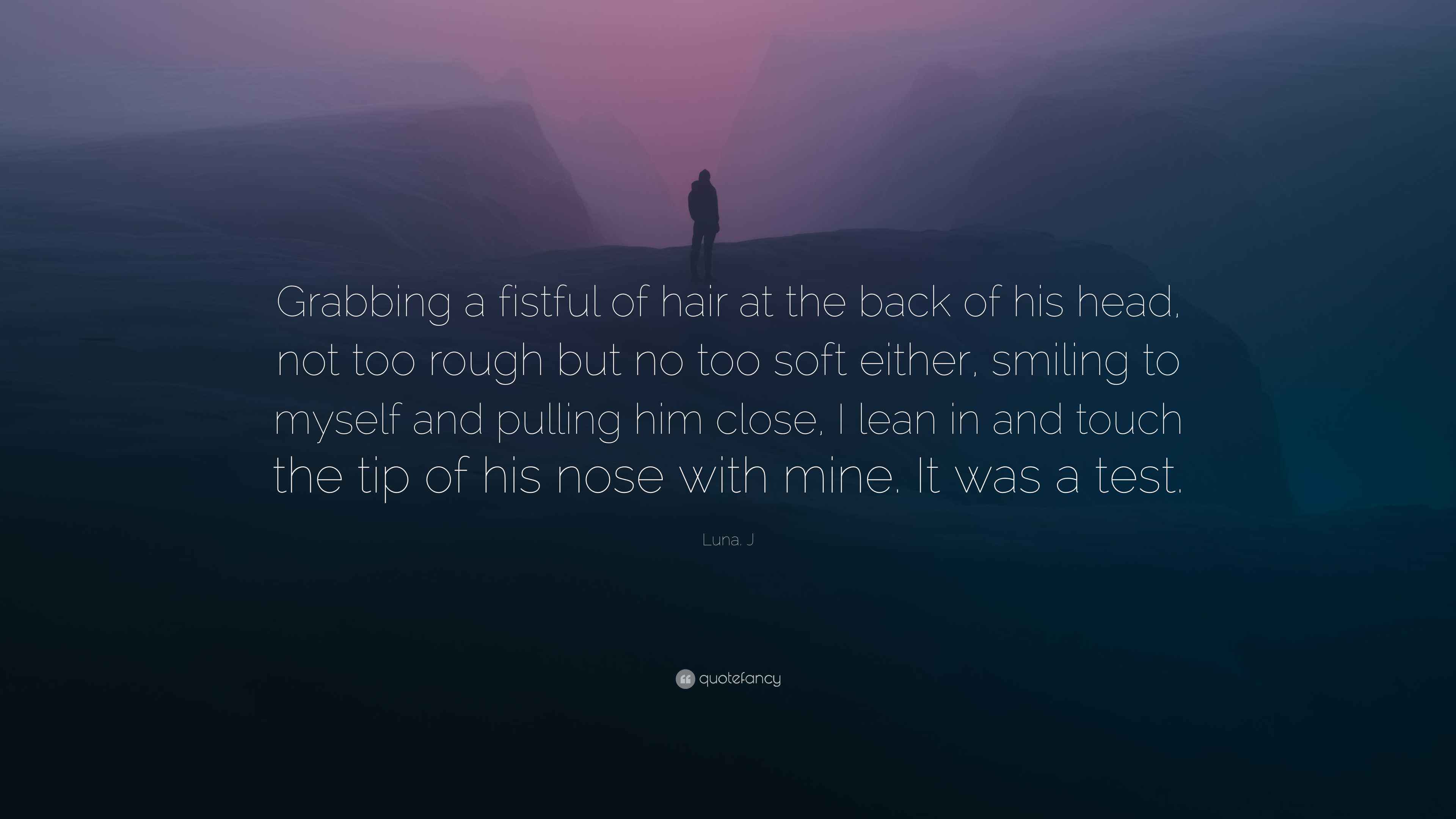 Luna. J Quote: “Grabbing a fistful of hair at the back of his head, not ...