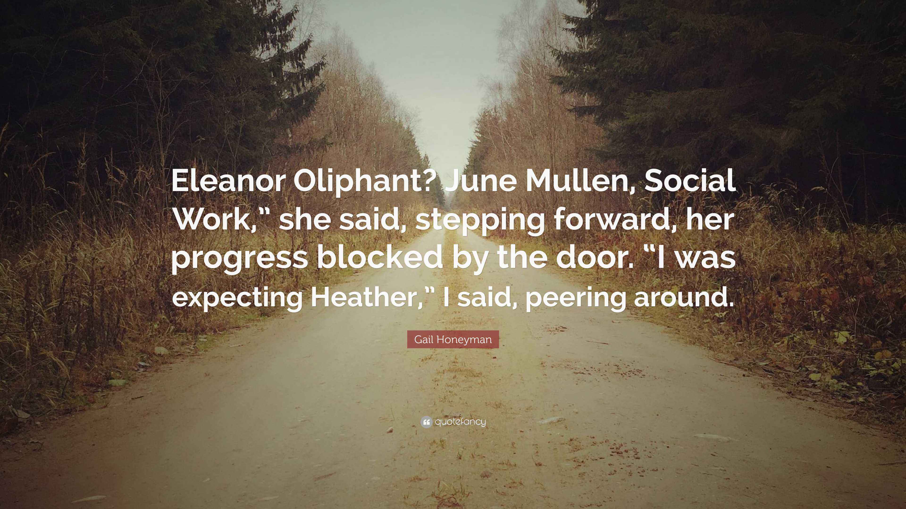 Gail Honeyman Quote: “Eleanor Oliphant? June Mullen, Social Work,” she ...