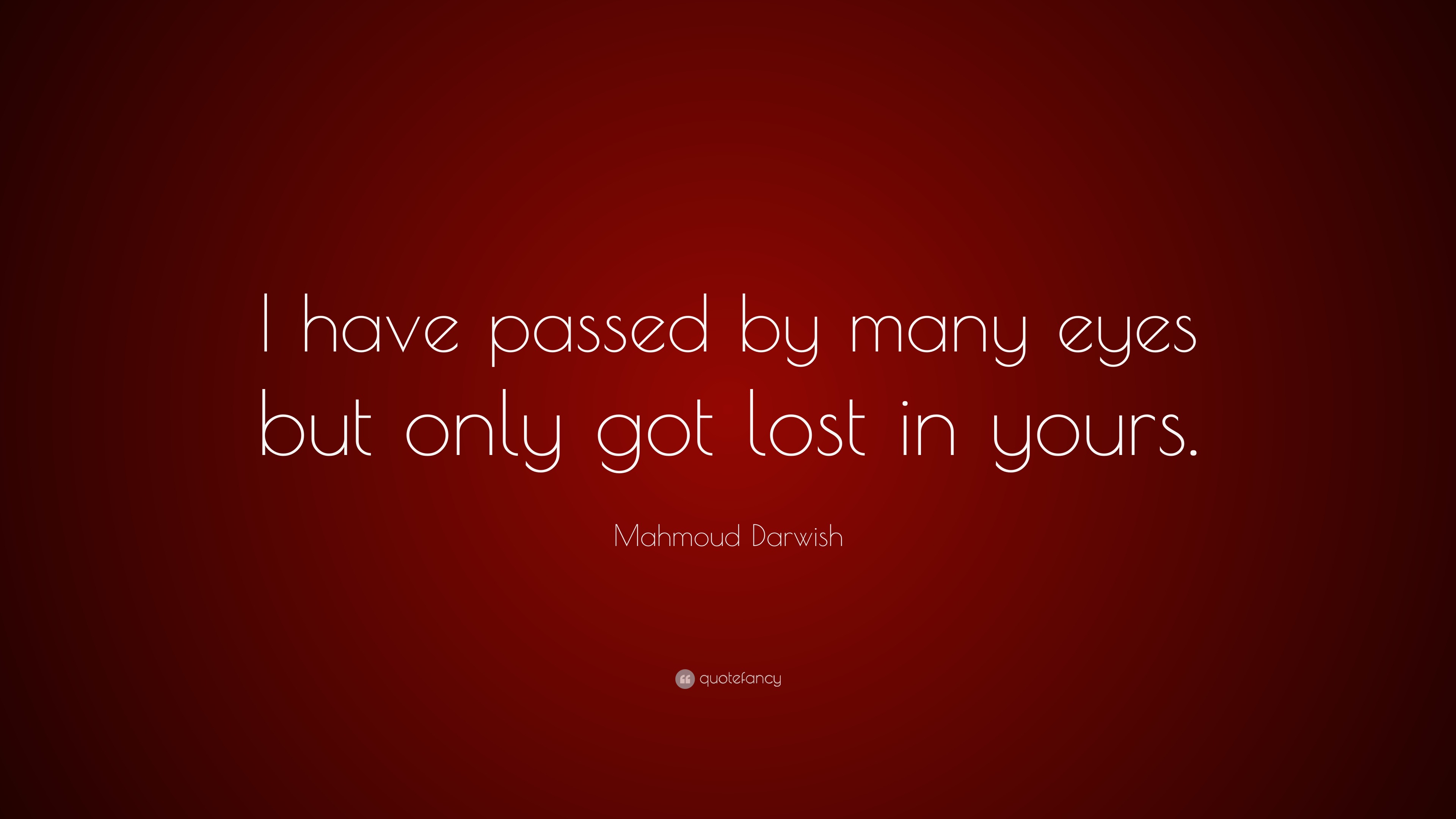 Mahmoud Darwish Quote: “I have passed by many eyes but only got lost in ...
