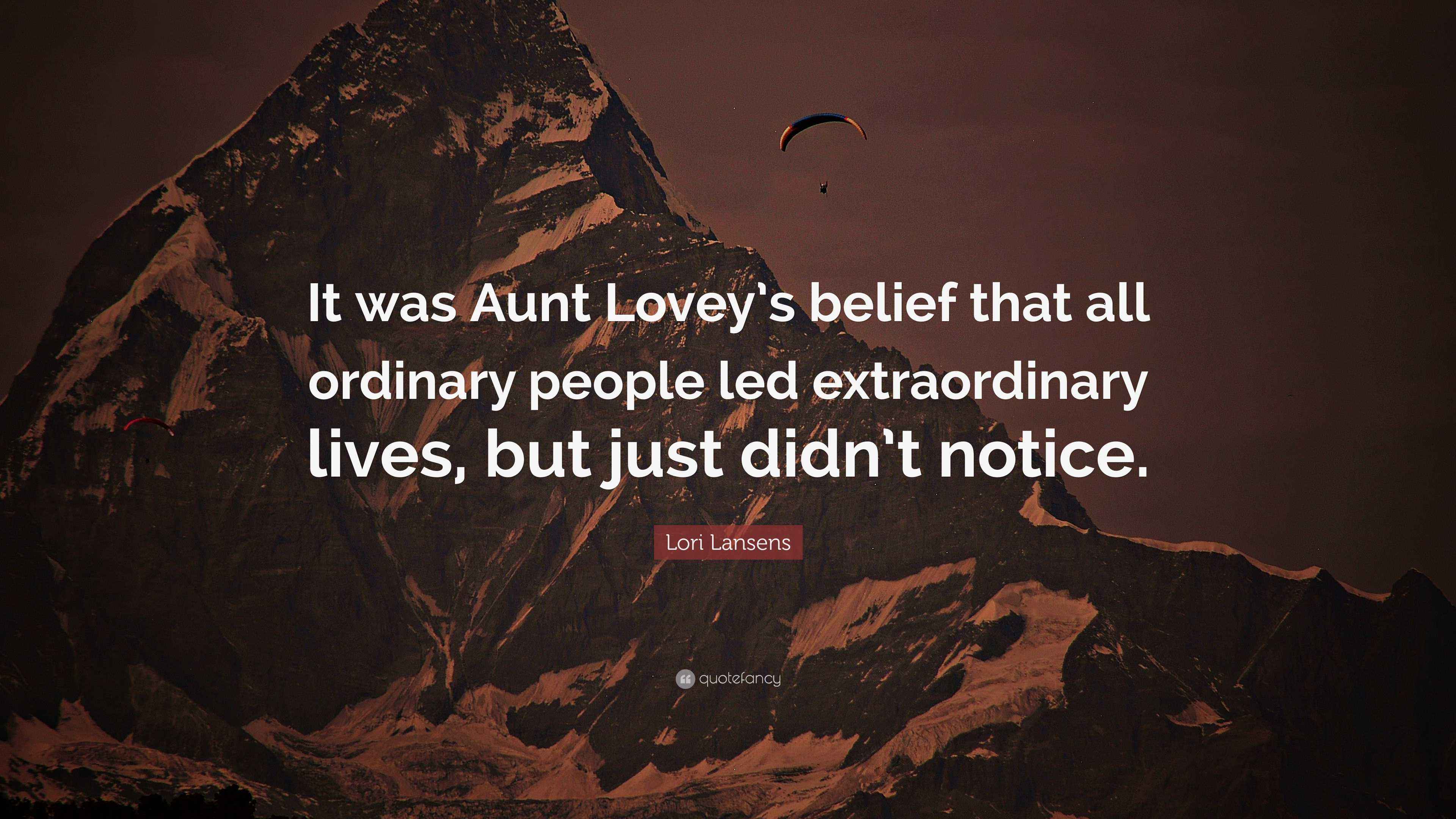 Lori Lansens Quote: “It was Aunt Lovey’s belief that all ordinary ...