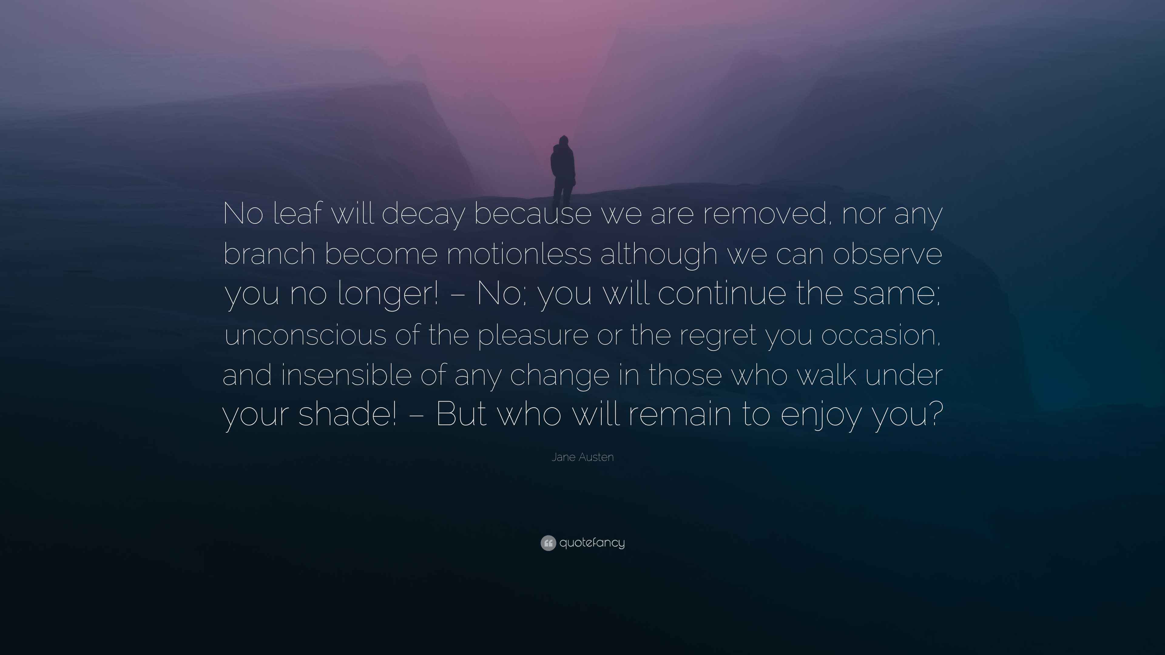 Jane Austen Quote: “No leaf will decay because we are removed, nor any ...