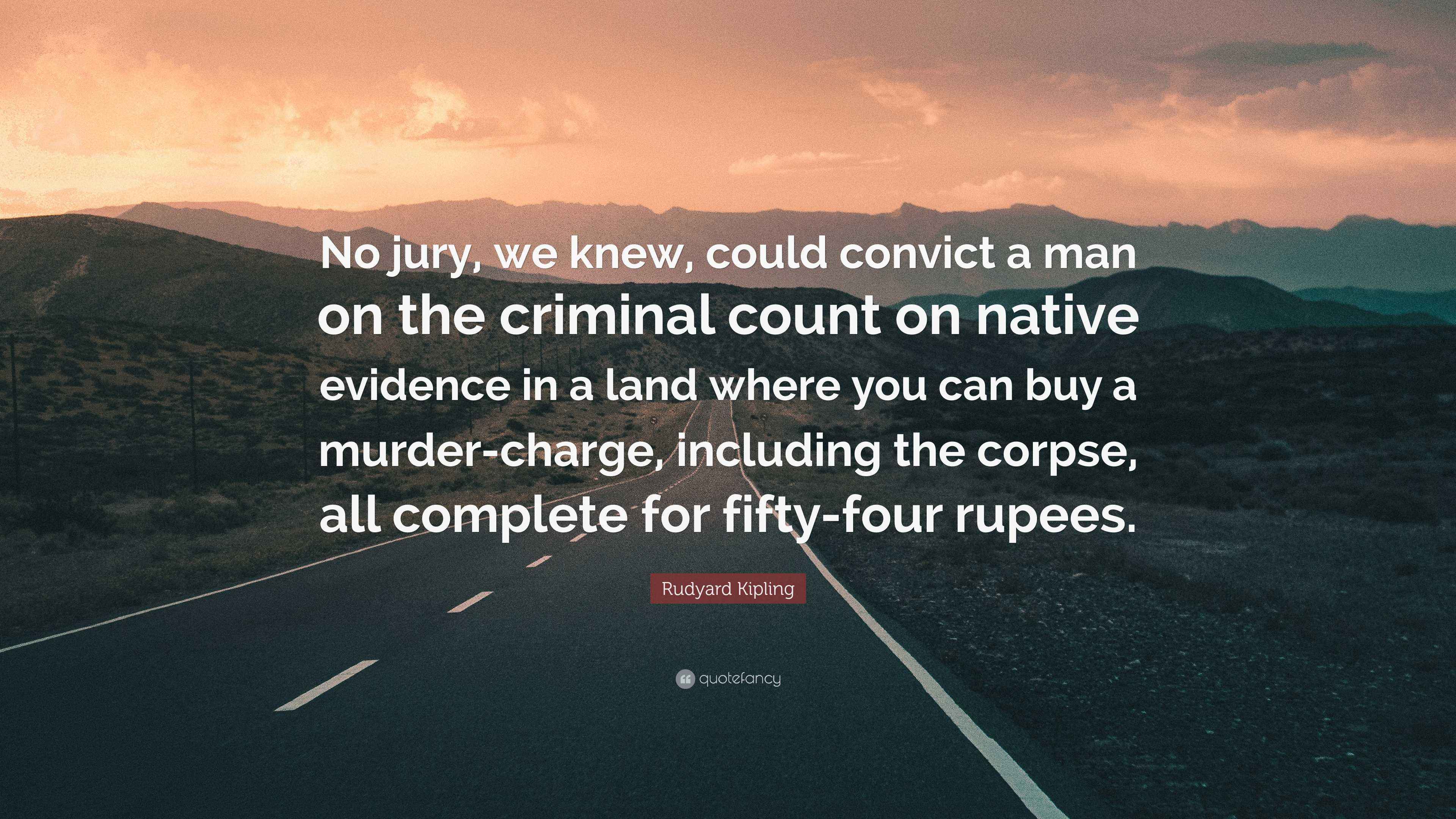 Rudyard Kipling Quote: “No jury, we knew, could convict a man on the ...