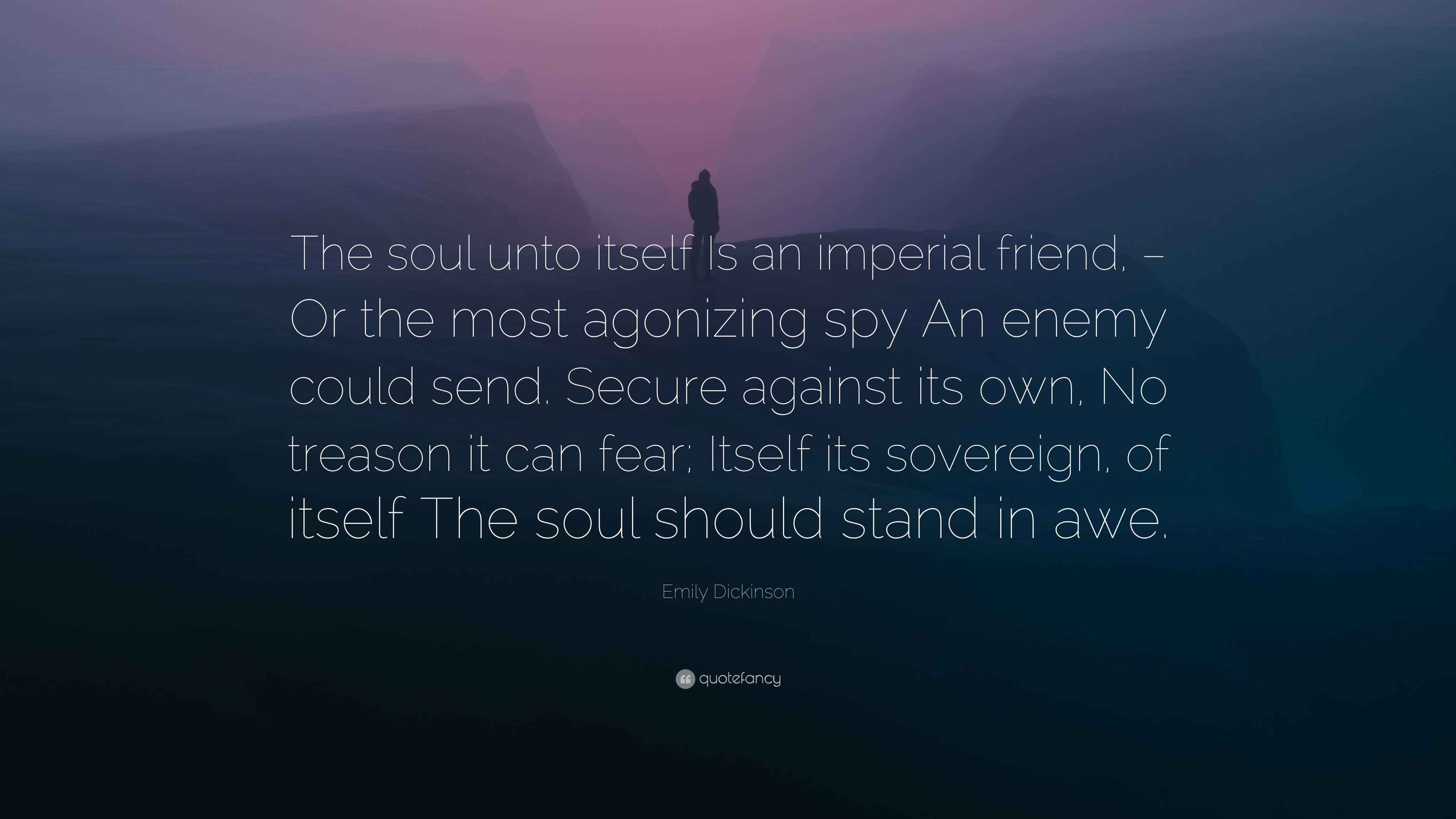 Emily Dickinson Quote: “The soul unto itself Is an imperial friend ...