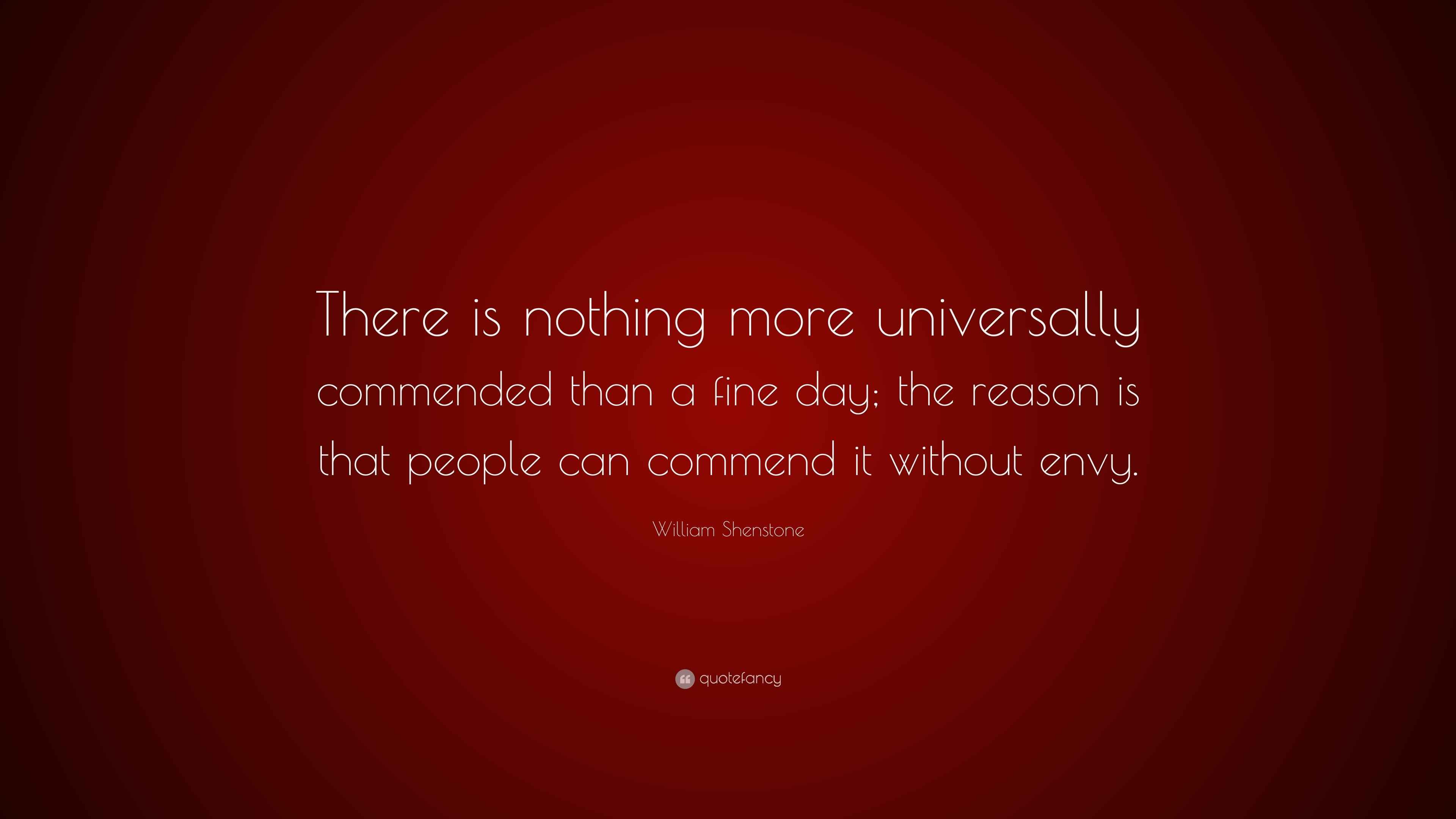 William Shenstone Quote: “There is nothing more universally commended ...