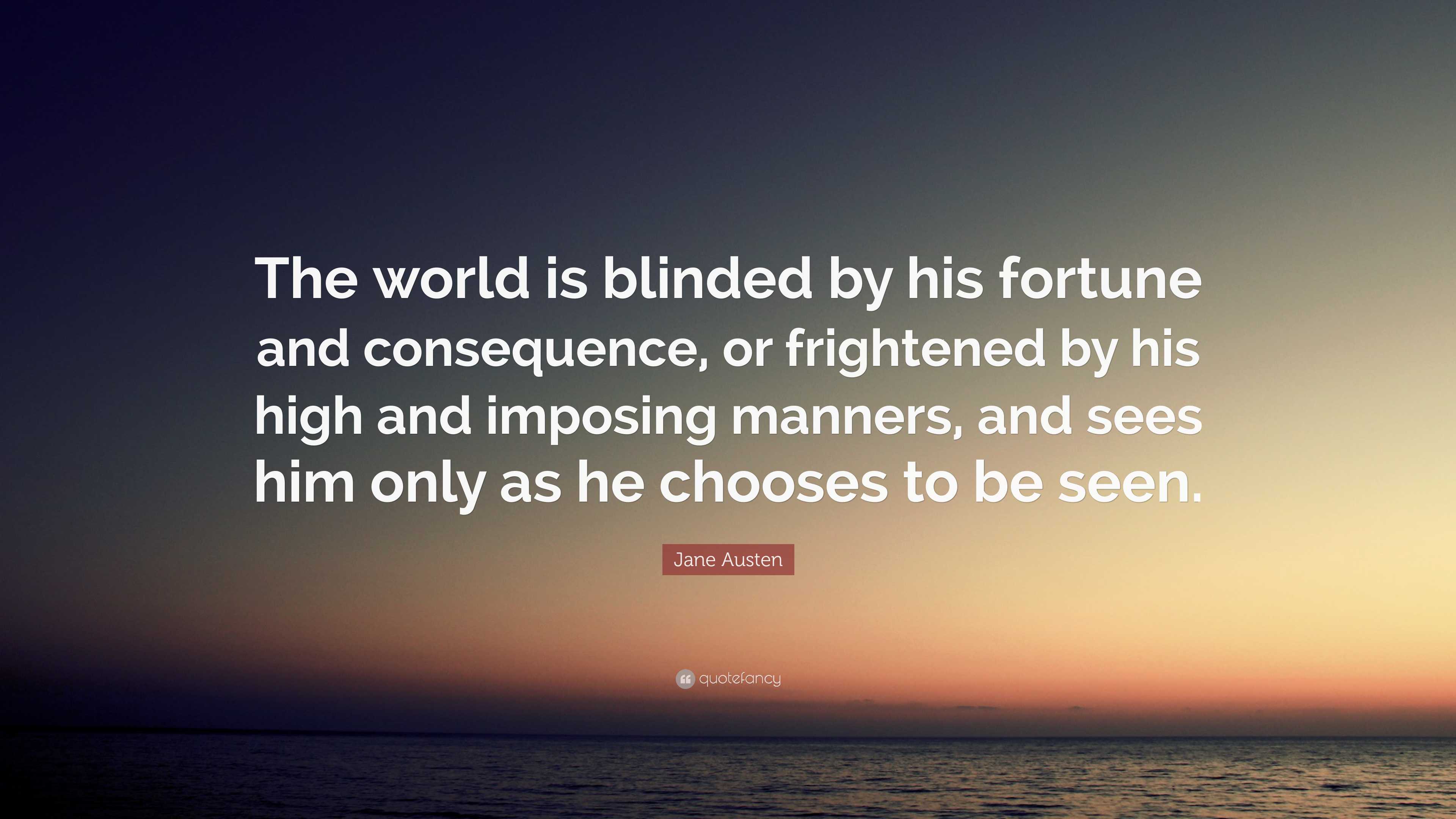 Jane Austen Quote: “The world is blinded by his fortune and consequence ...