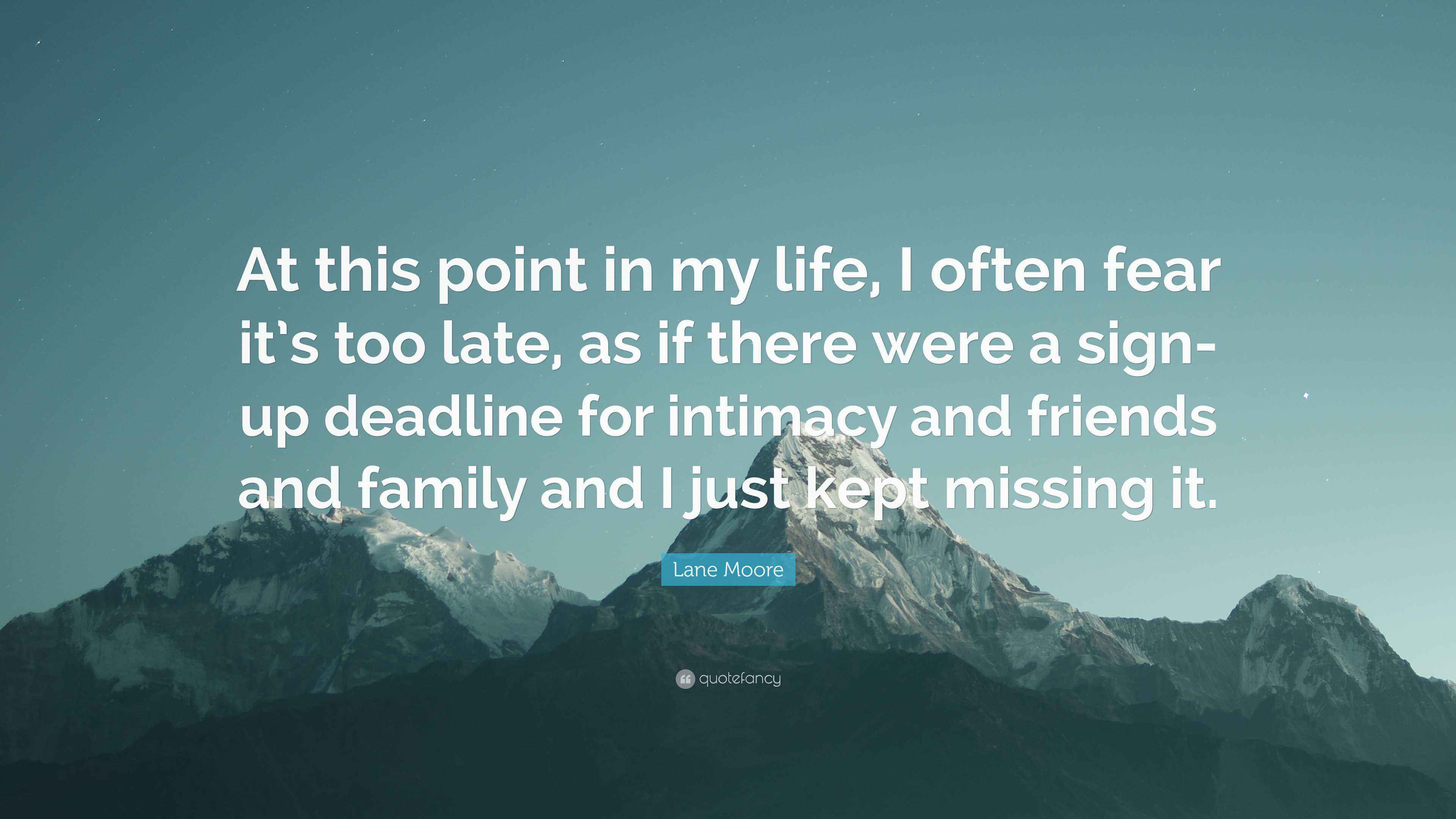 Lane Moore Quote: “At this point in my life, I often fear it’s too late ...