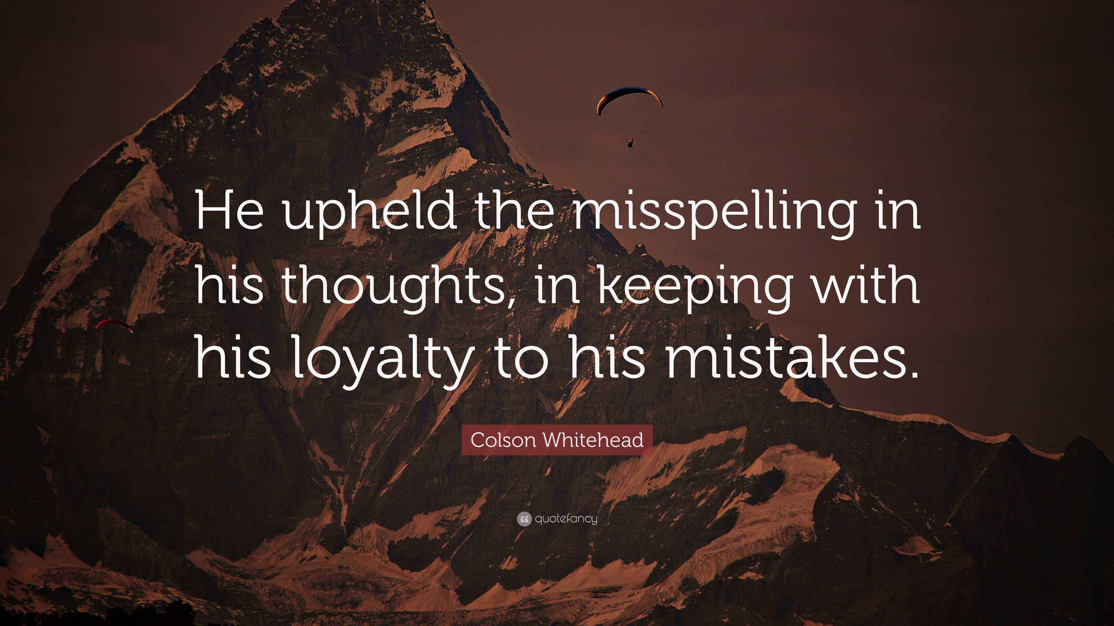 Colson Whitehead Quote: “He upheld the misspelling in his thoughts, in ...