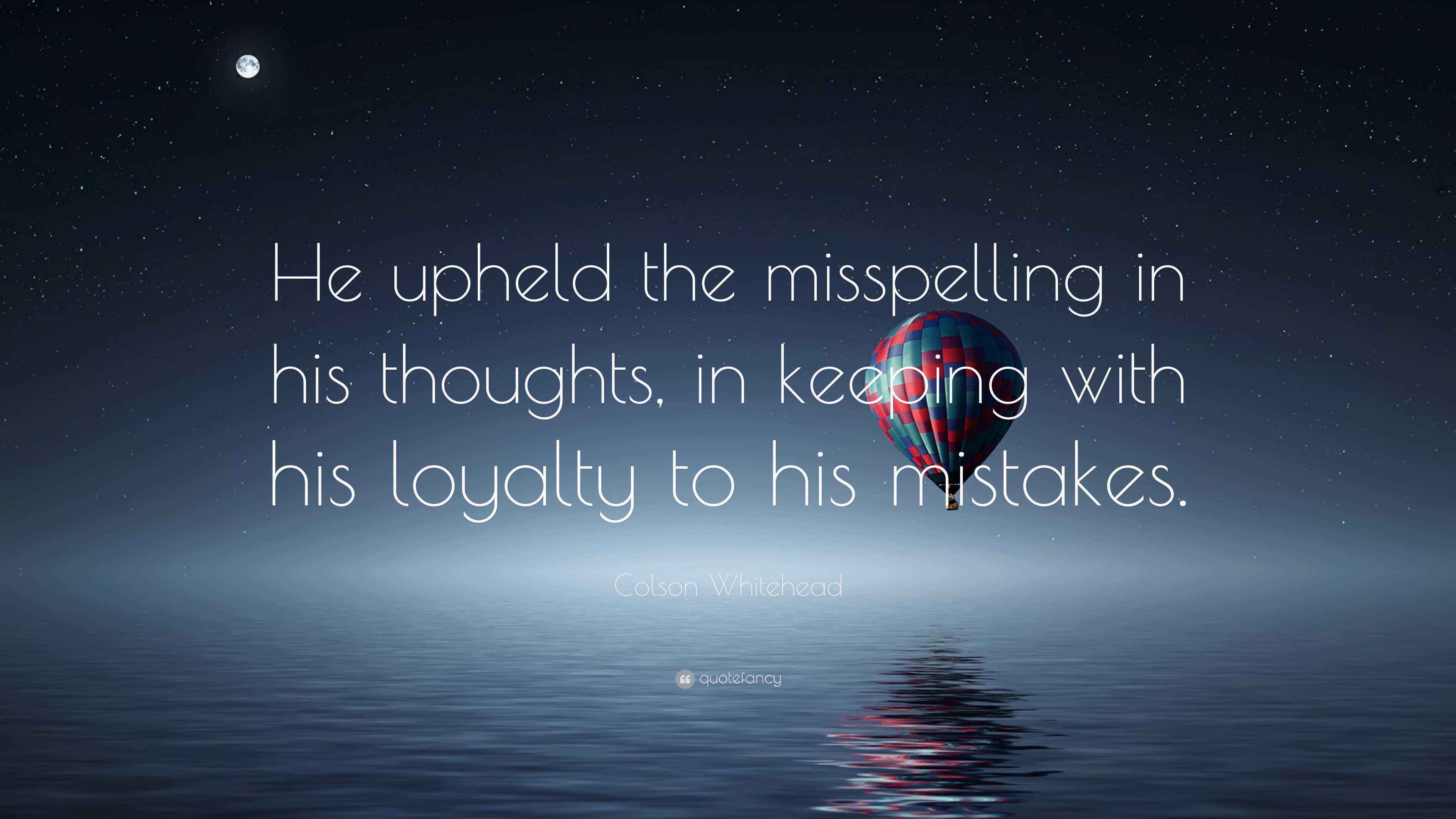 Colson Whitehead Quote: “He upheld the misspelling in his thoughts, in ...