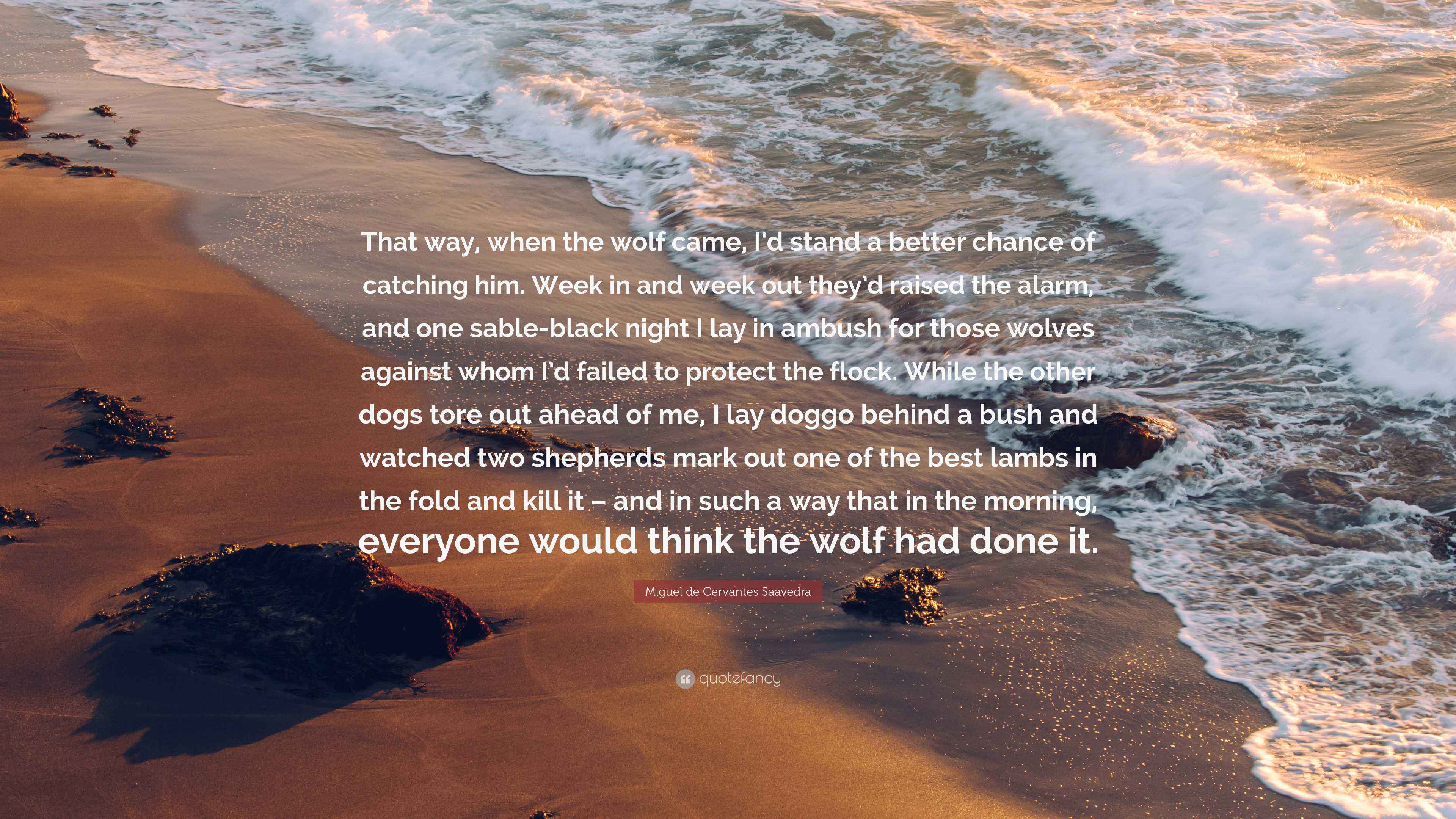 Miguel de Cervantes Saavedra Quote: “That way, when the wolf came, I’d ...