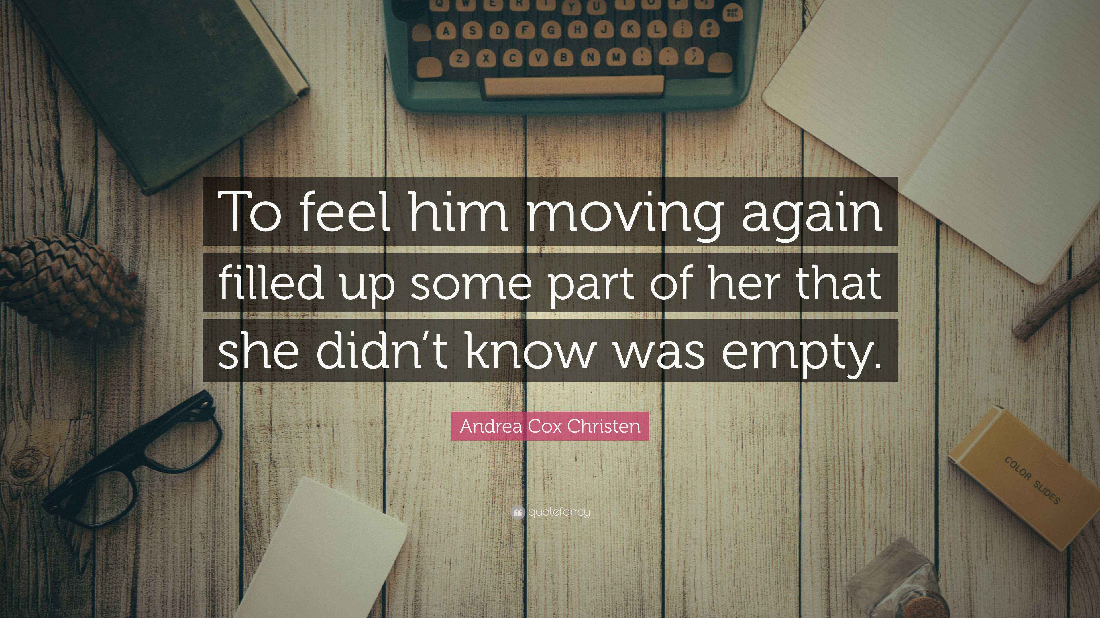 Andrea Cox Christen Quote: “To feel him moving again filled up some ...