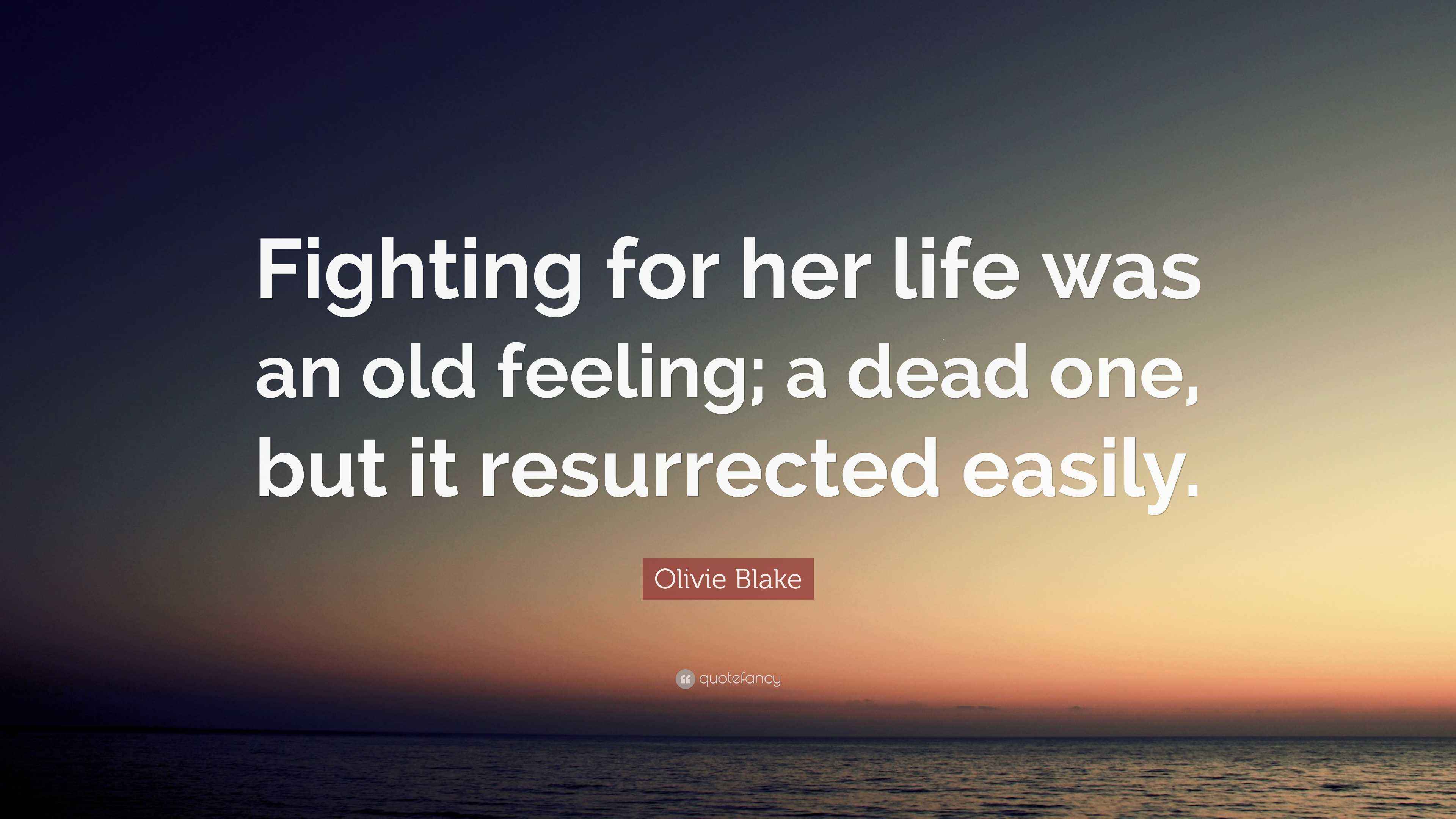 Olivie Blake Quote: “Fighting for her life was an old feeling; a dead ...