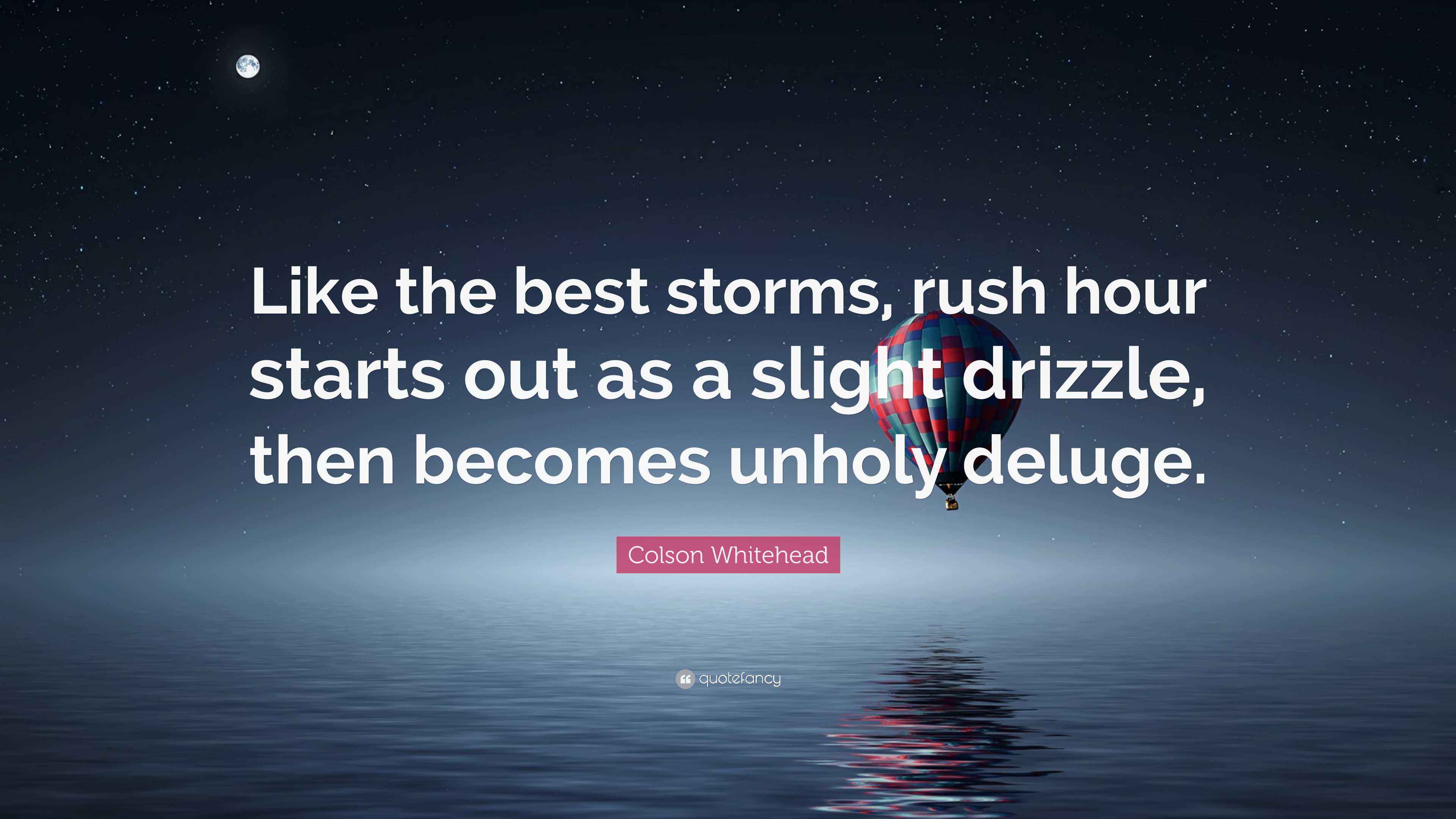 Colson Whitehead Quote: “Like the best storms, rush hour starts out as ...