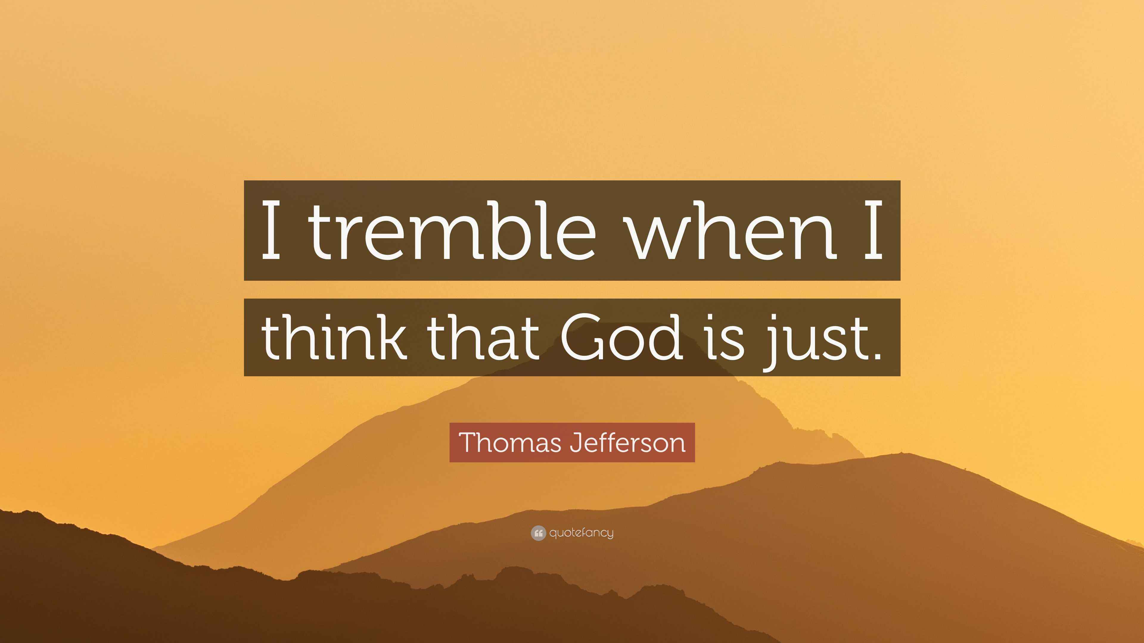Thomas Jefferson Quote: “I tremble when I think that God is just.”