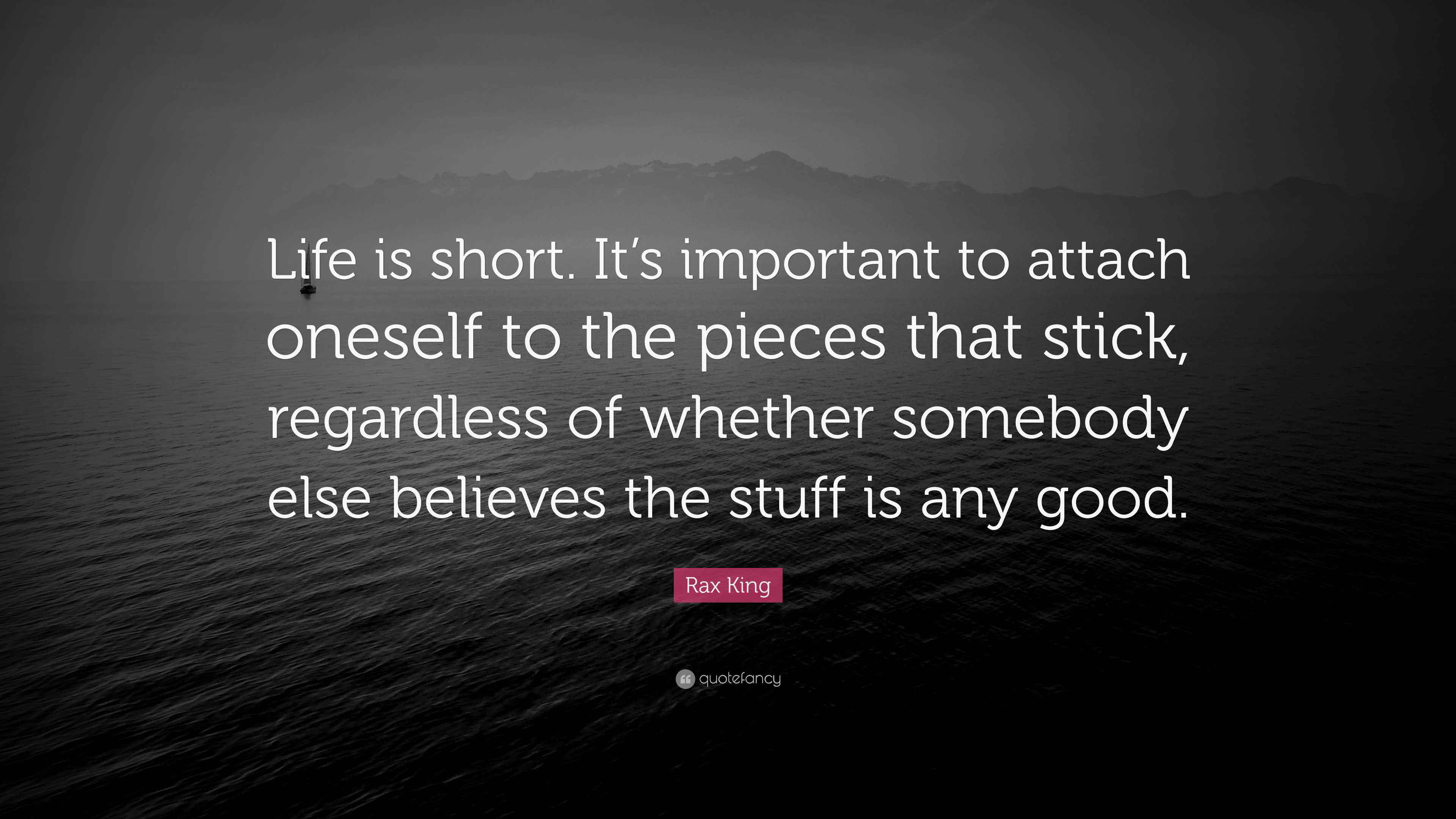 Rax King Quote: “Life is short. It’s important to attach oneself to the ...