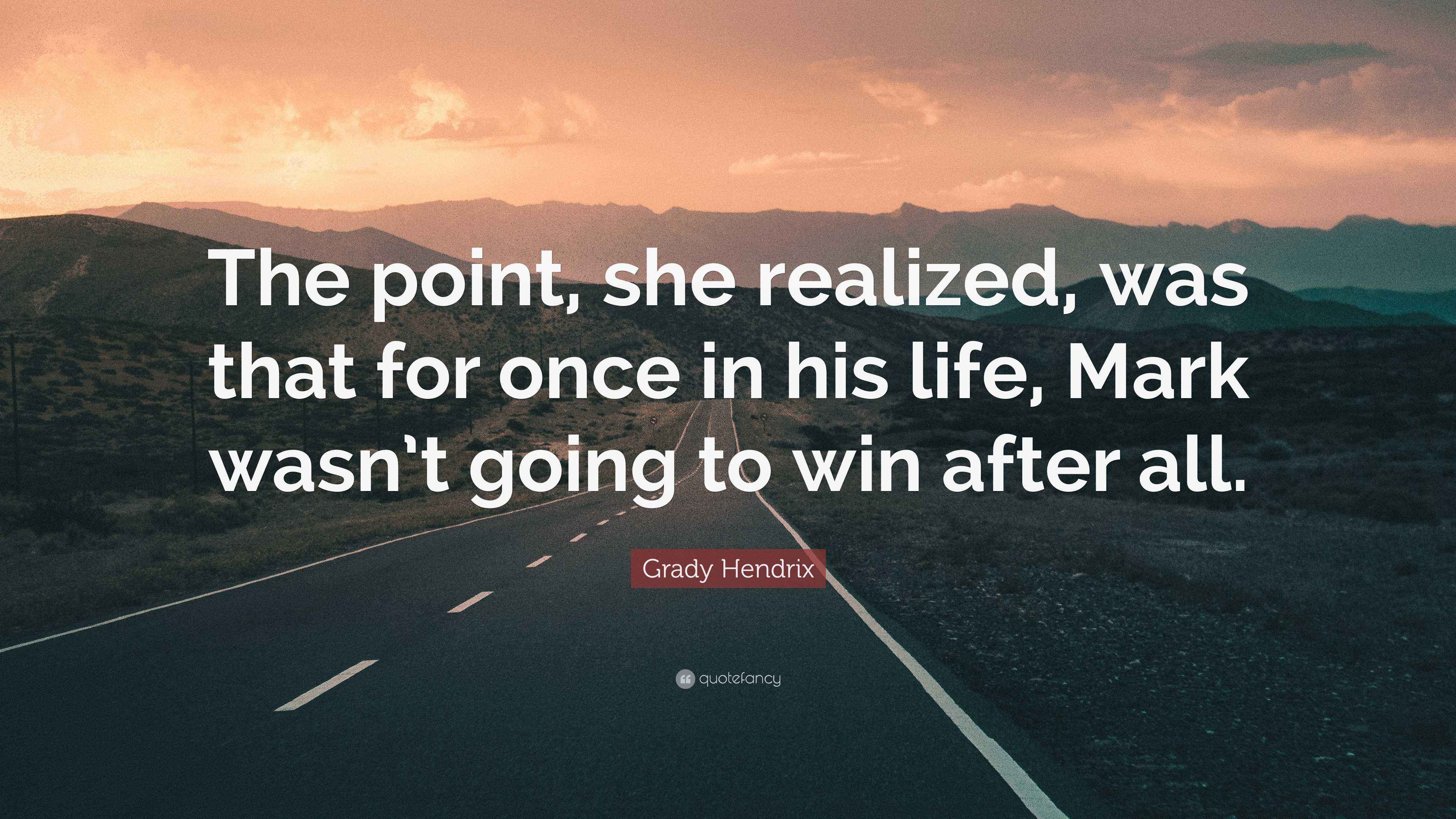 Grady Hendrix Quote: “The point, she realized, was that for once in his ...