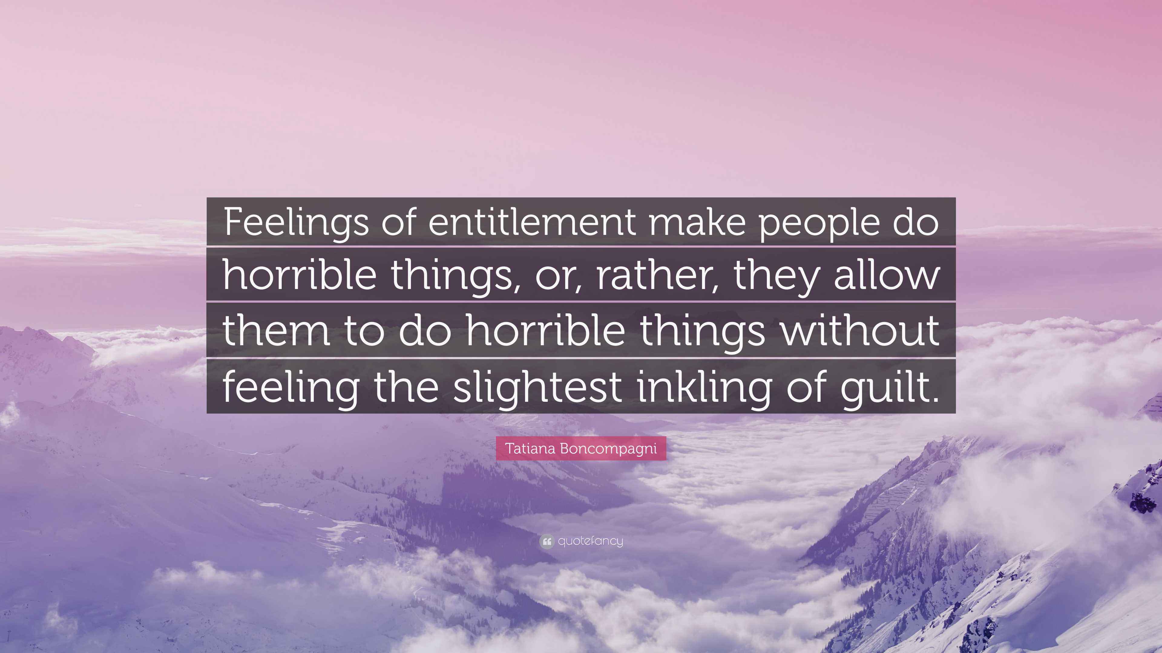 Tatiana Boncompagni Quote: “Feelings of entitlement make people do ...