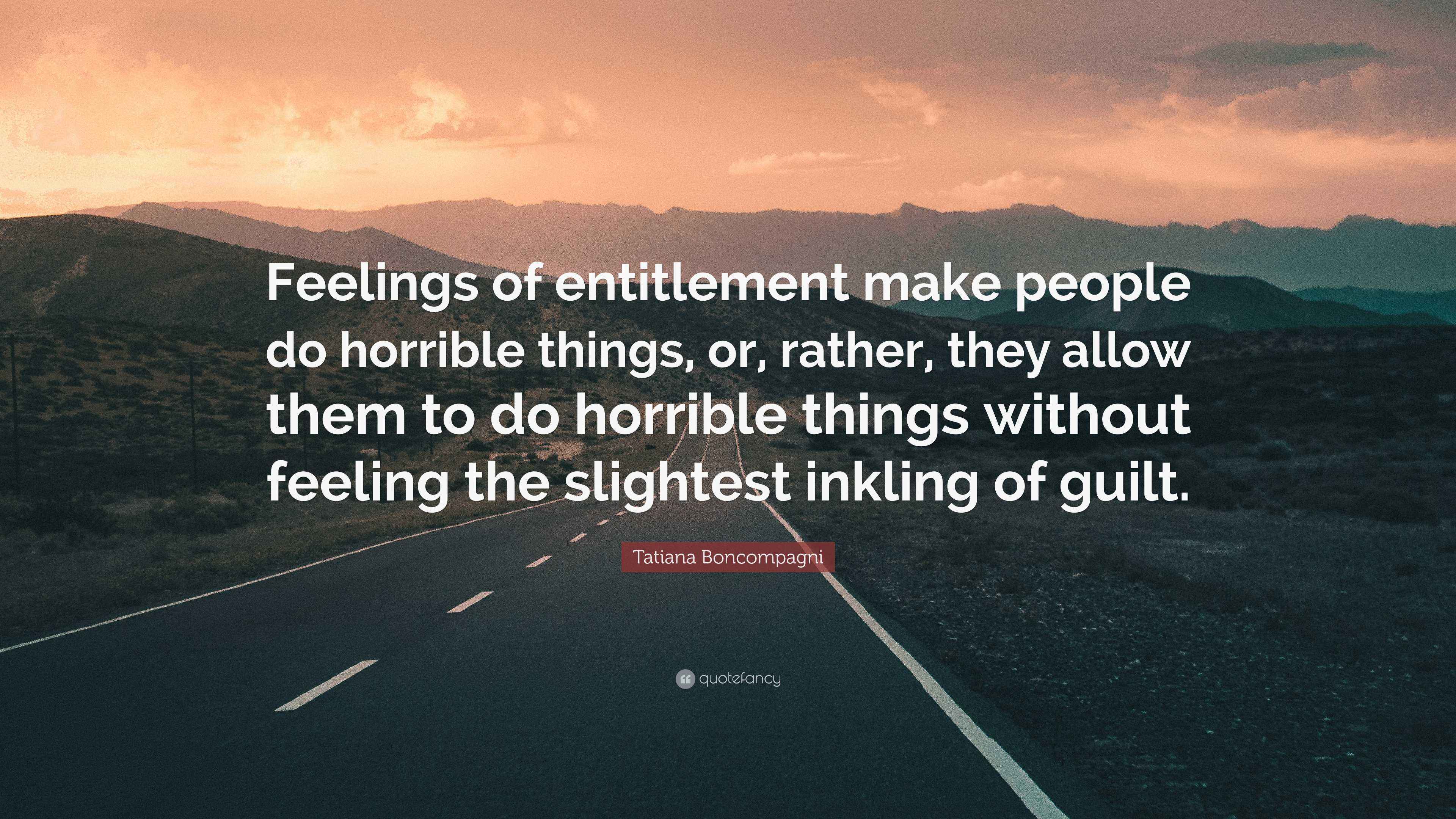 Tatiana Boncompagni Quote: “Feelings of entitlement make people do ...