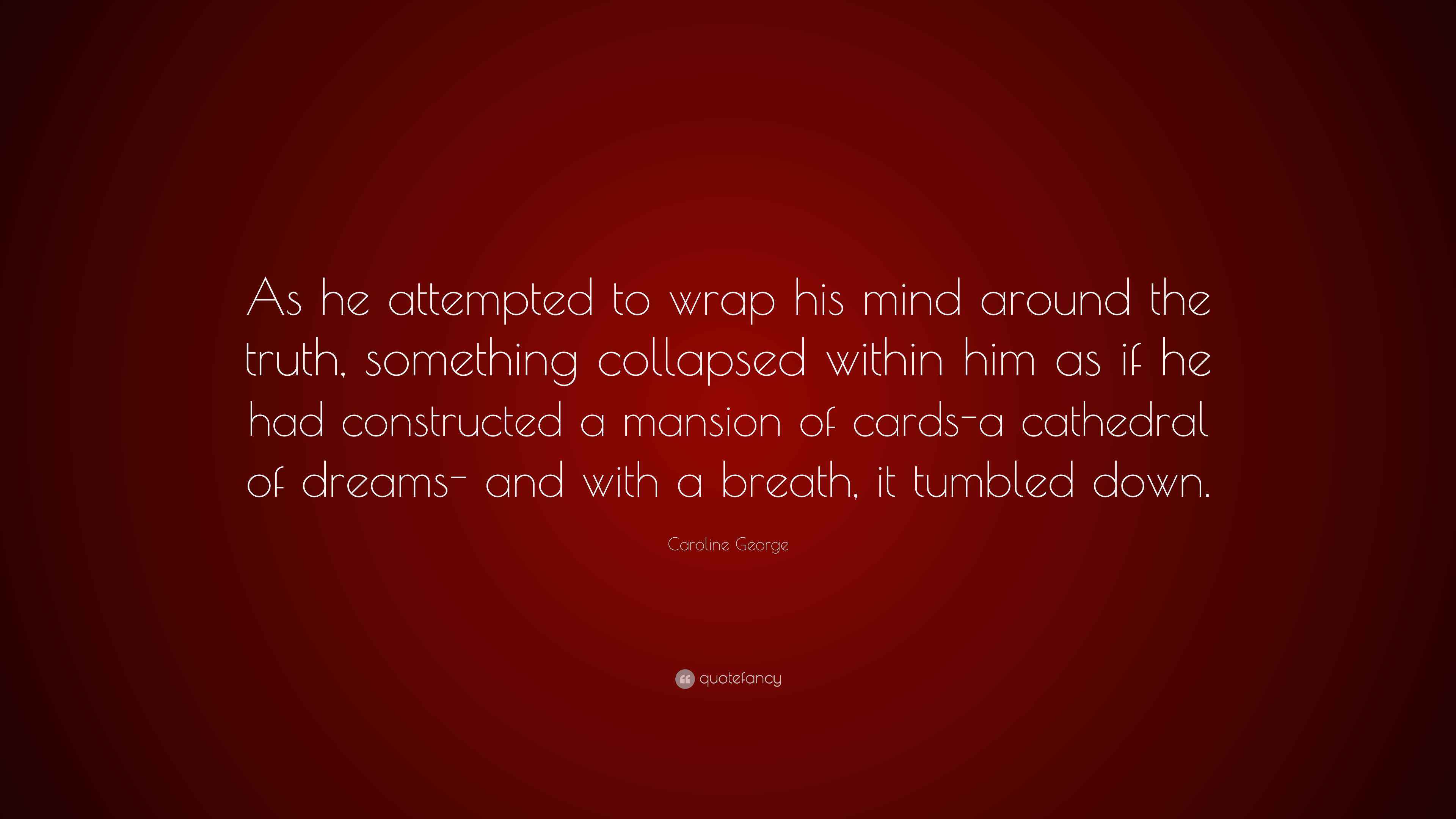Caroline George Quote: “As he attempted to wrap his mind around the ...