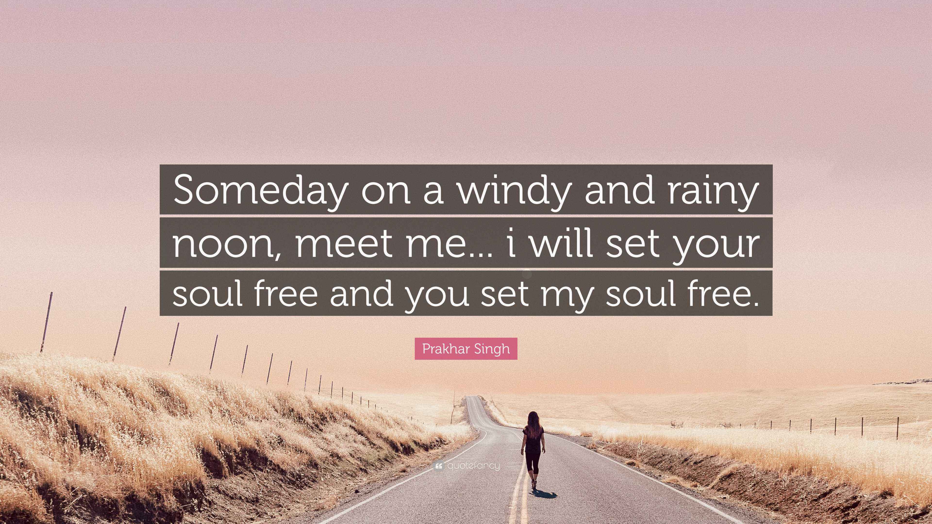 Prakhar Singh Quote: “Someday on a windy and rainy noon, meet me... i ...