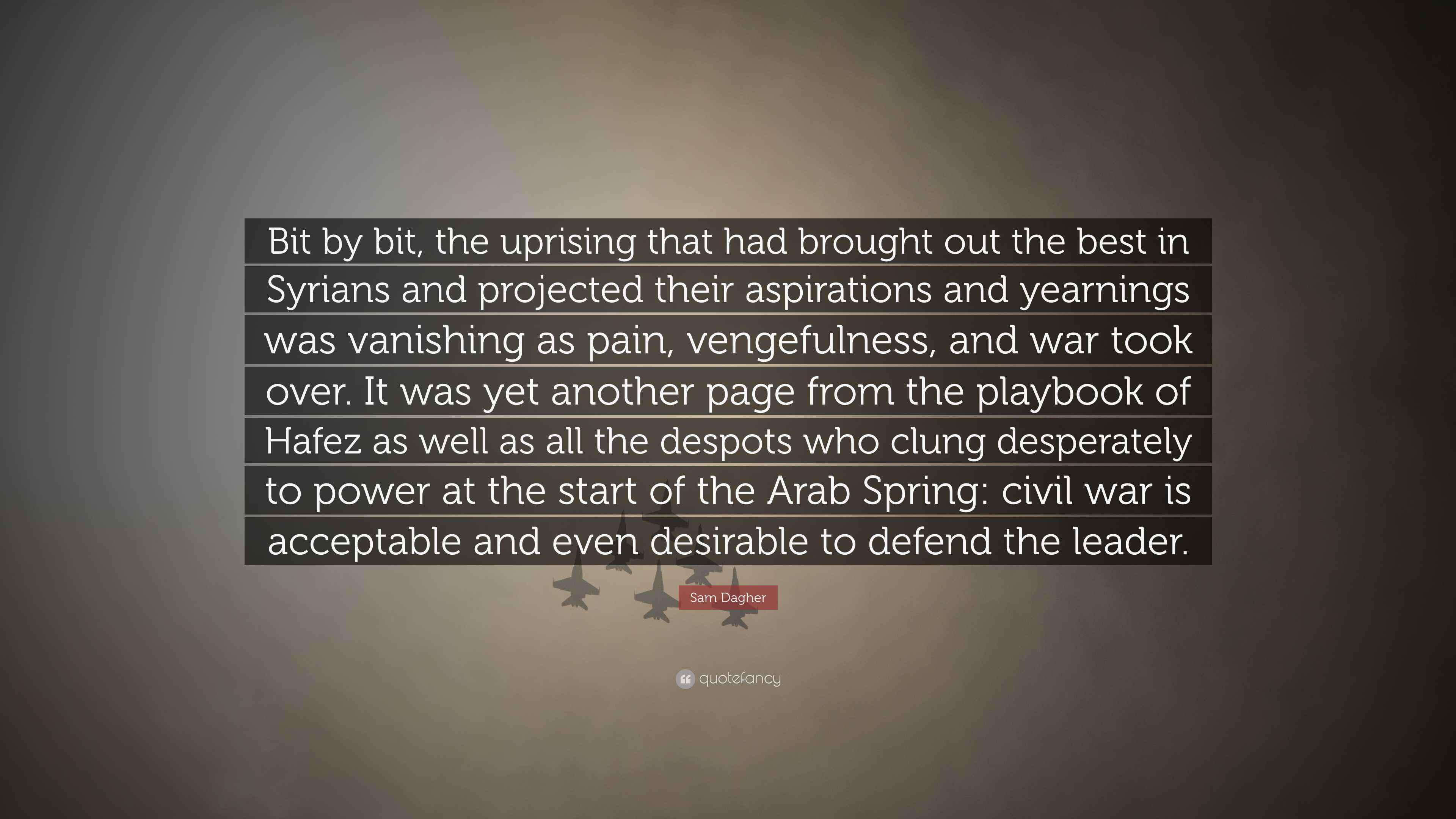Sam Dagher Quote: “Bit by bit, the uprising that had brought out the ...