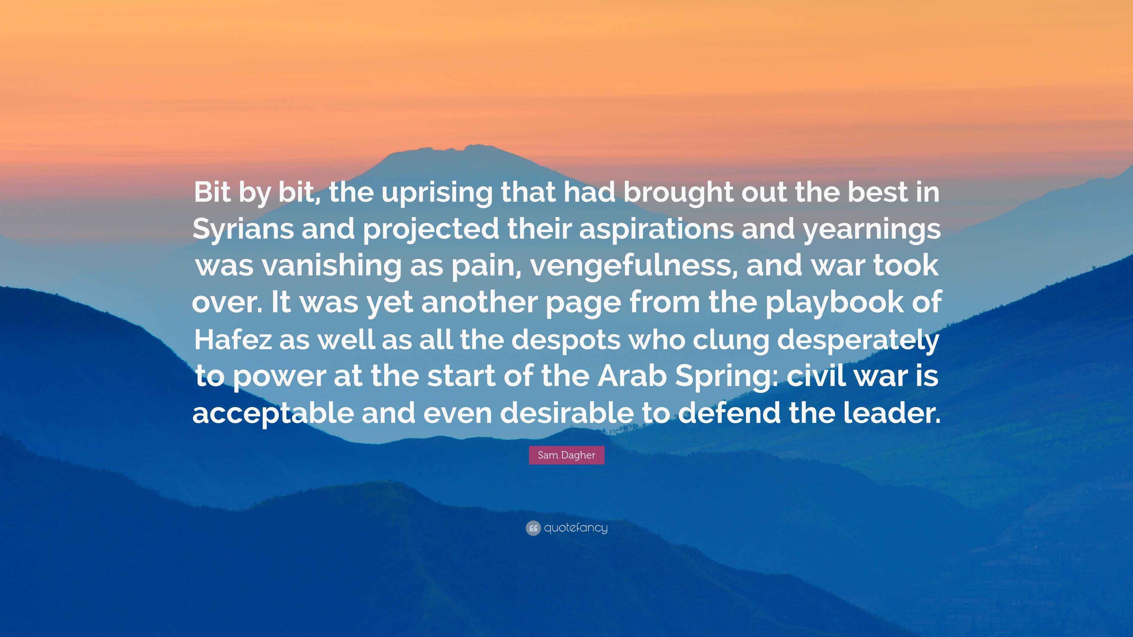 Sam Dagher Quote: “Bit by bit, the uprising that had brought out the ...