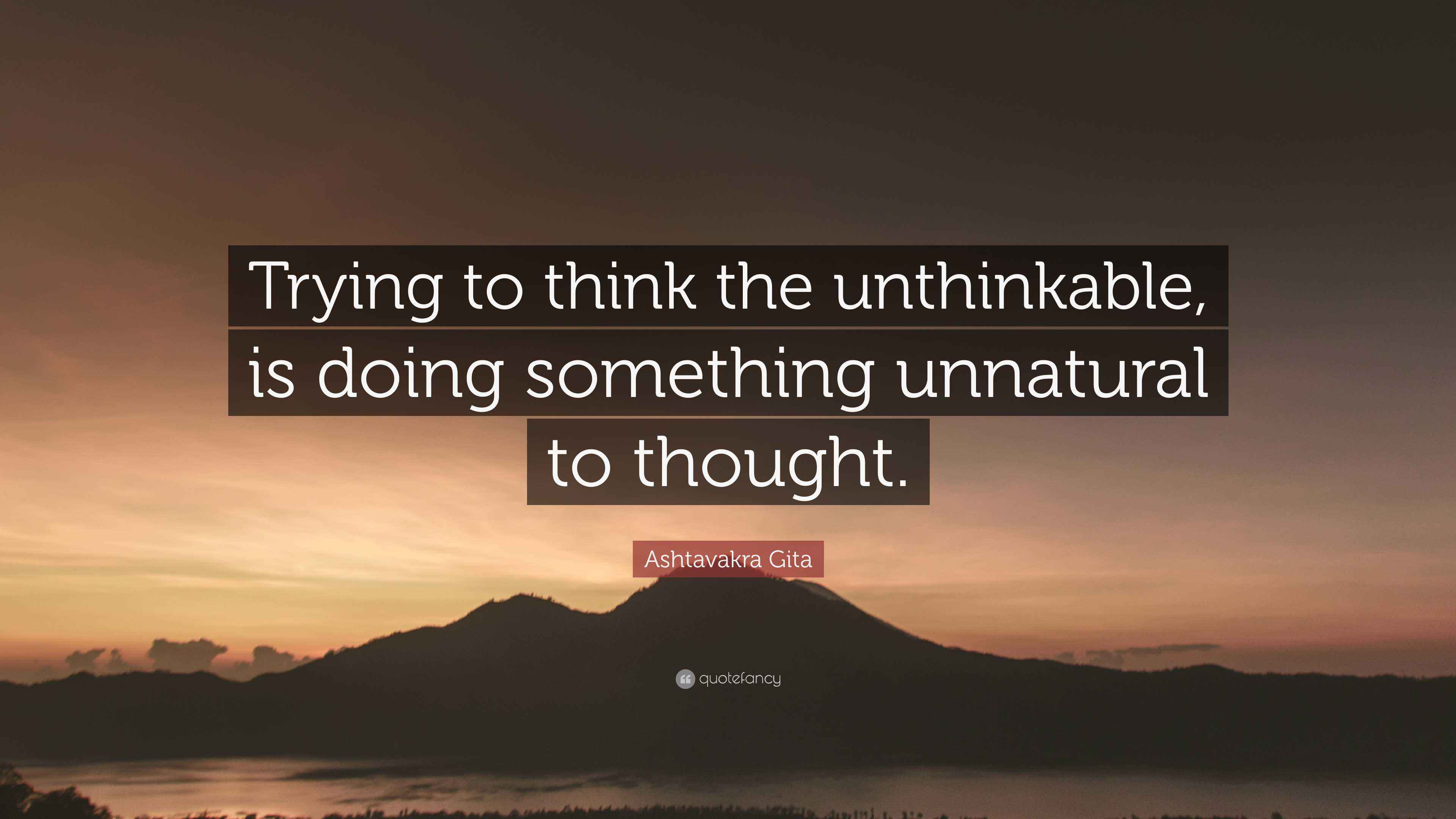Ashtavakra Gita Quote: “Trying to think the unthinkable, is doing ...