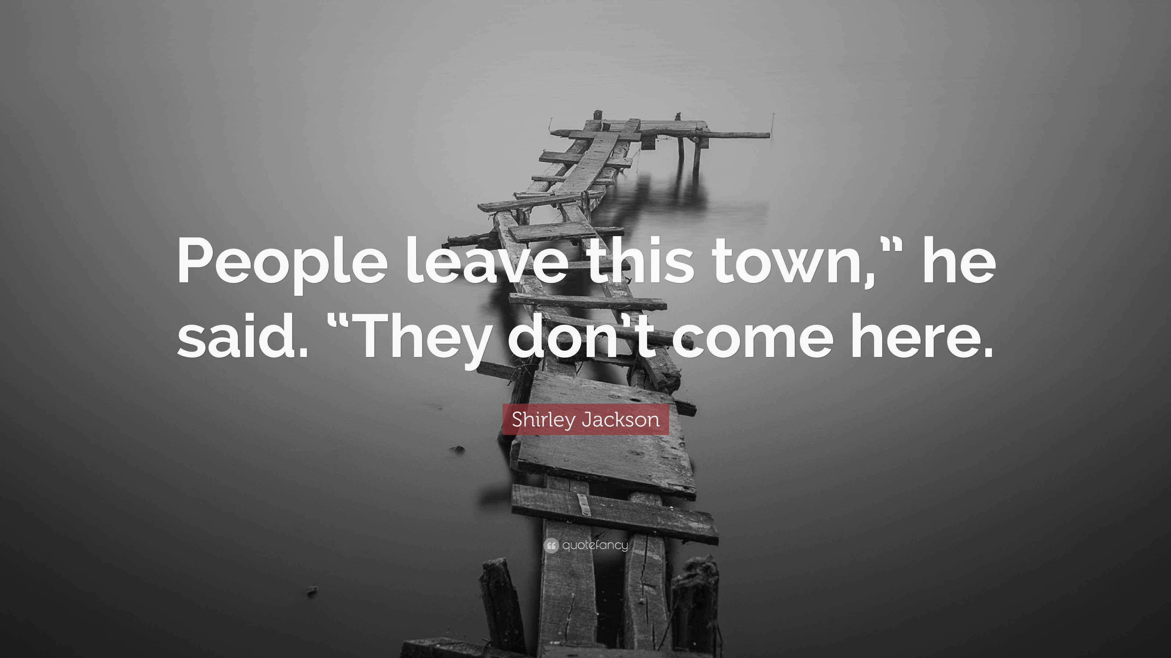 Shirley Jackson Quote: “People leave this town,” he said. “They don’t ...
