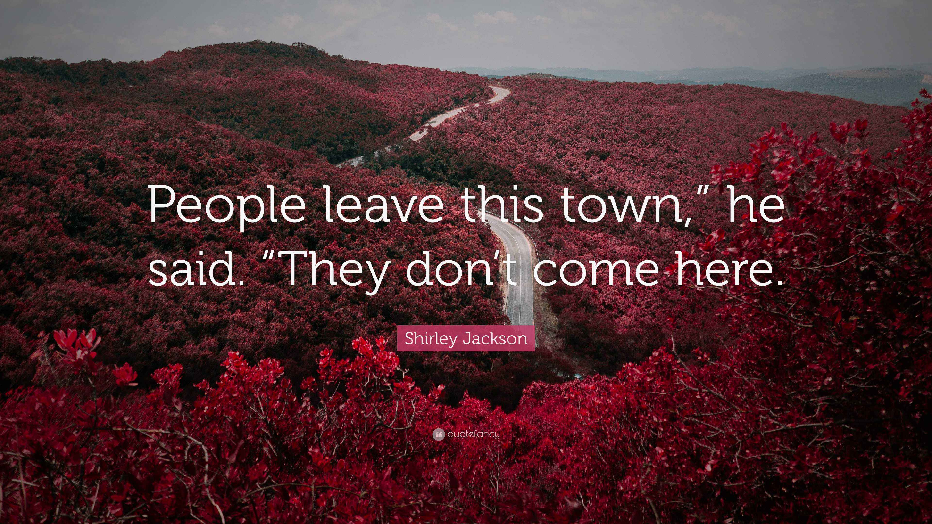Shirley Jackson Quote: “People leave this town,” he said. “They don’t ...