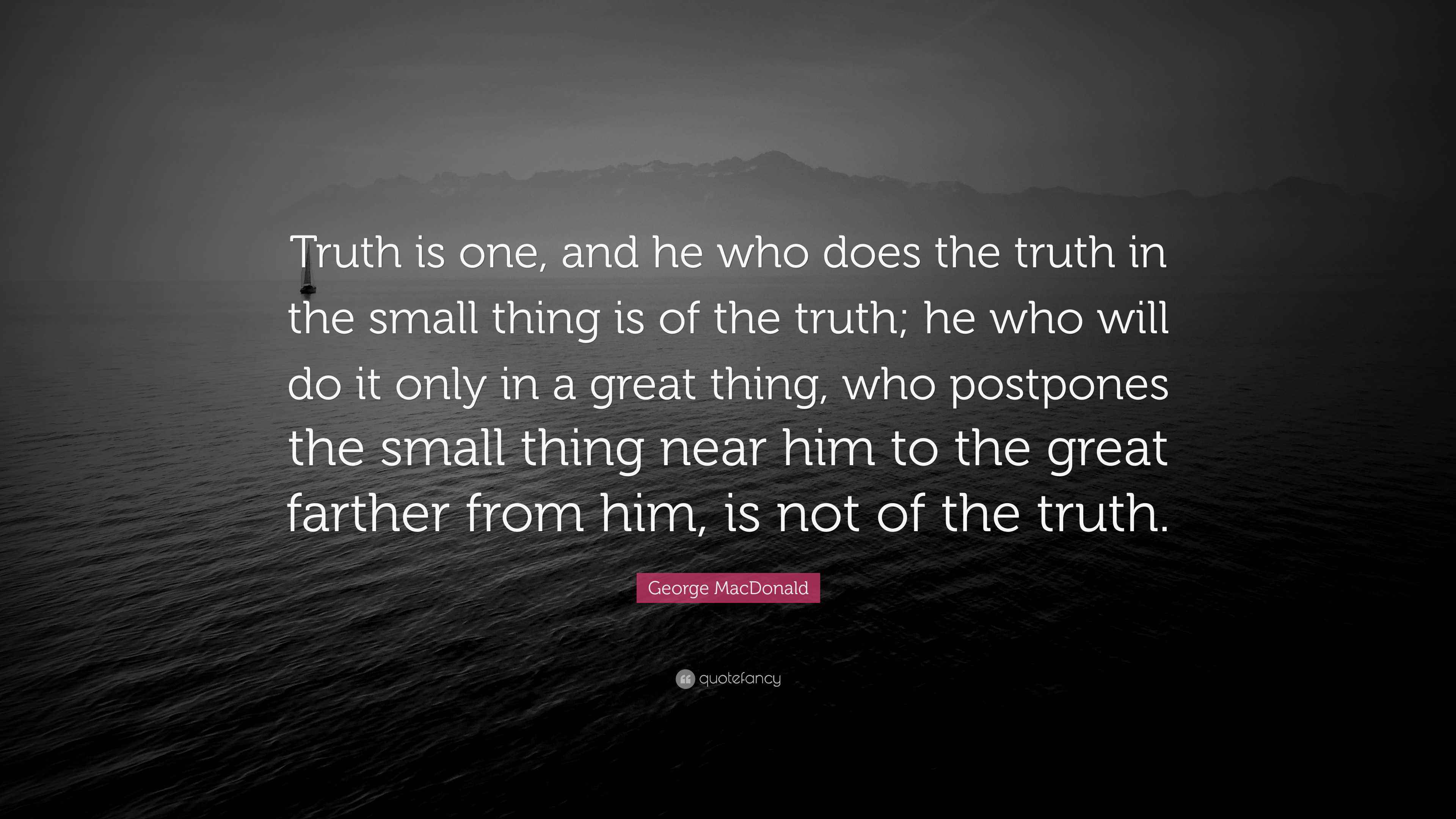 George MacDonald Quote: “Truth is one, and he who does the truth in the ...