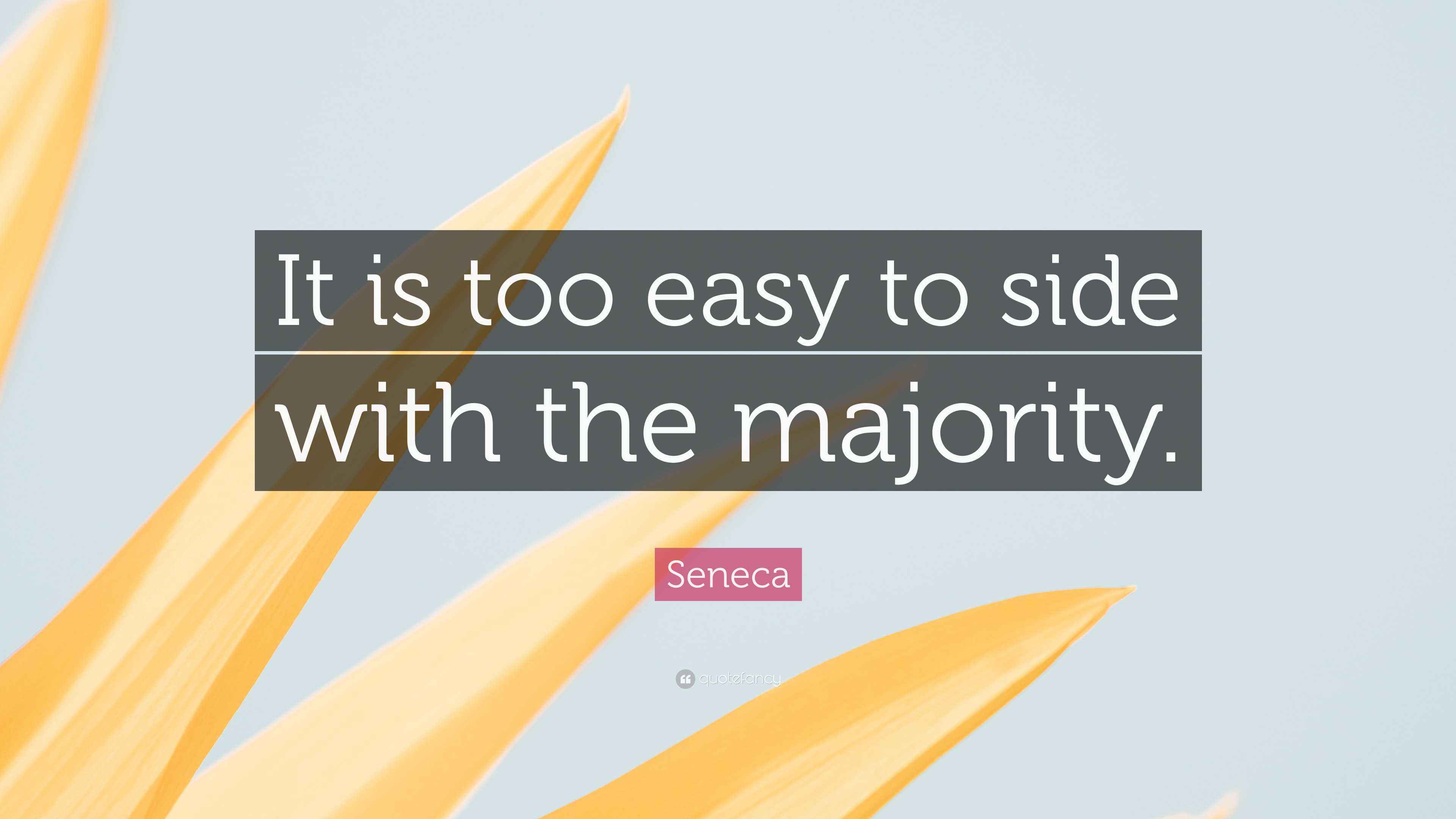 Seneca Quote: “It is too easy to side with the majority.”