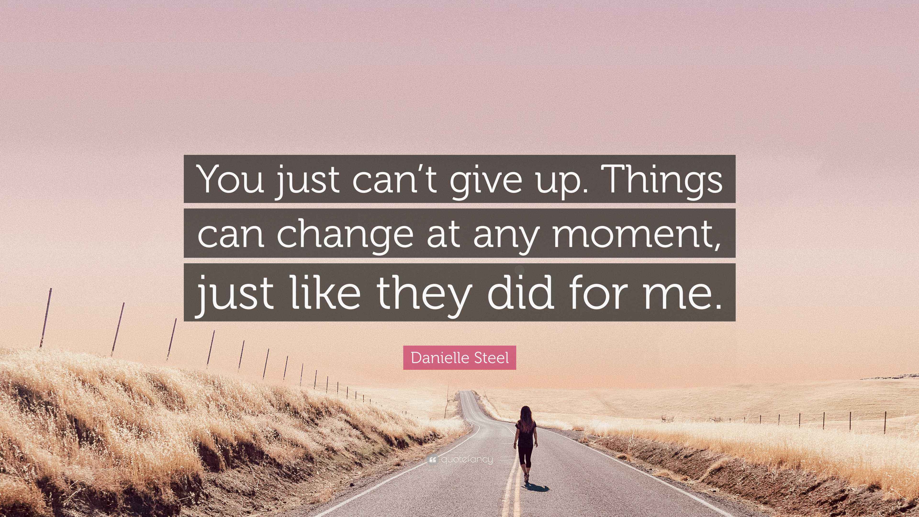 Danielle Steel Quote: “You just can’t give up. Things can change at any ...