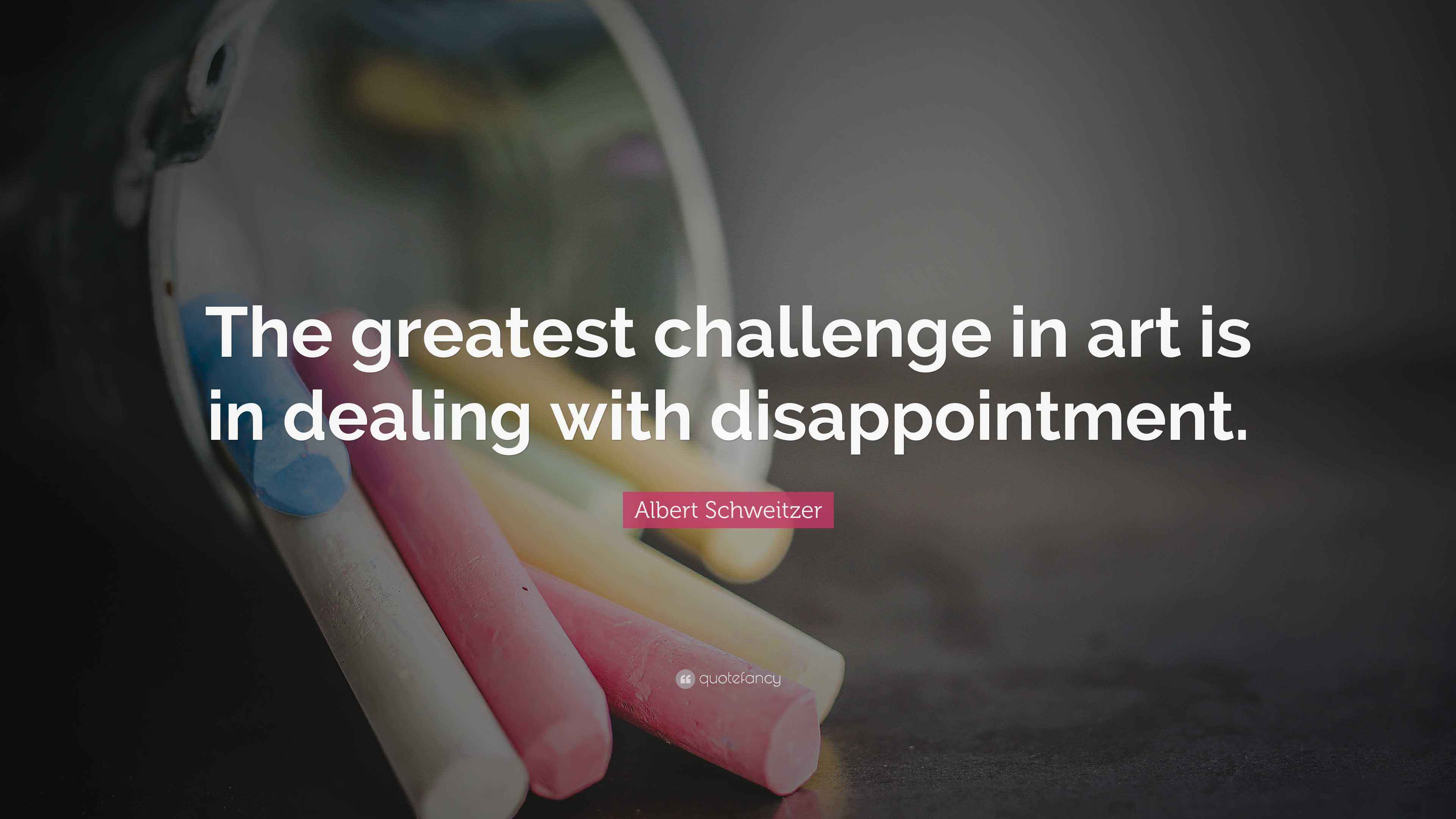 Albert Schweitzer Quote: “The greatest challenge in art is in dealing ...