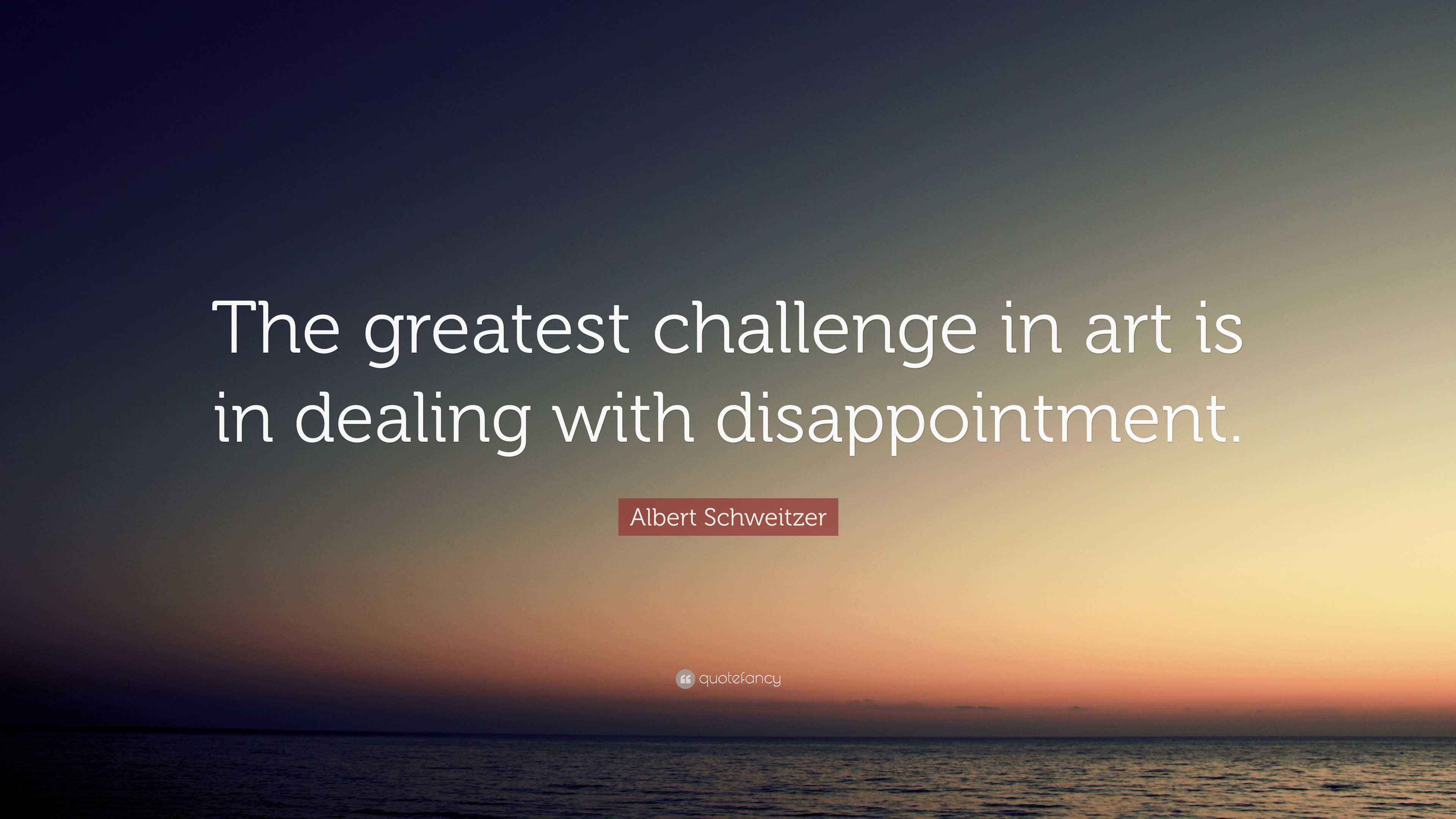 Albert Schweitzer Quote: “The greatest challenge in art is in dealing ...