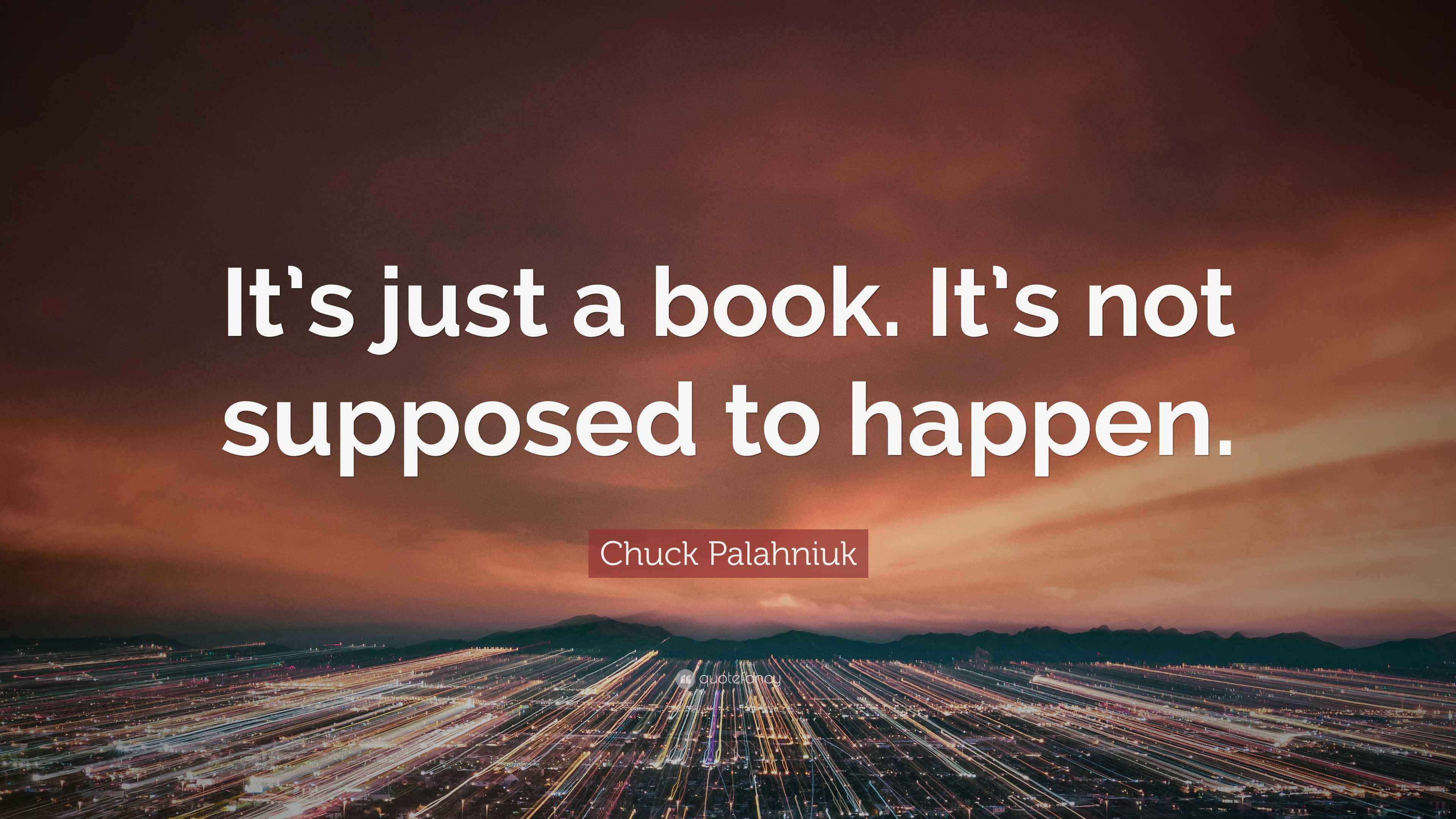 Chuck Palahniuk Quote: “It’s just a book. It’s not supposed to happen.”