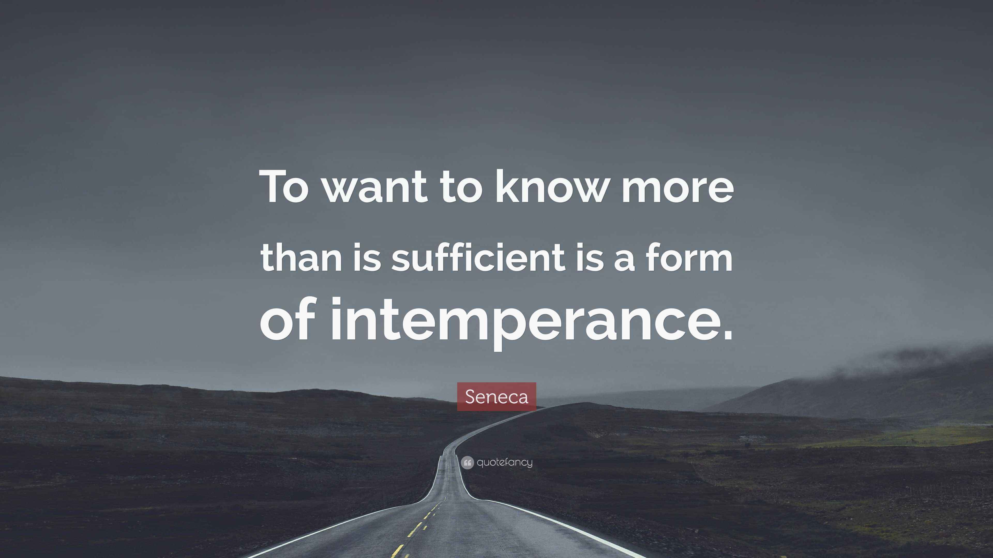 Seneca Quote: “To want to know more than is sufficient is a form of ...