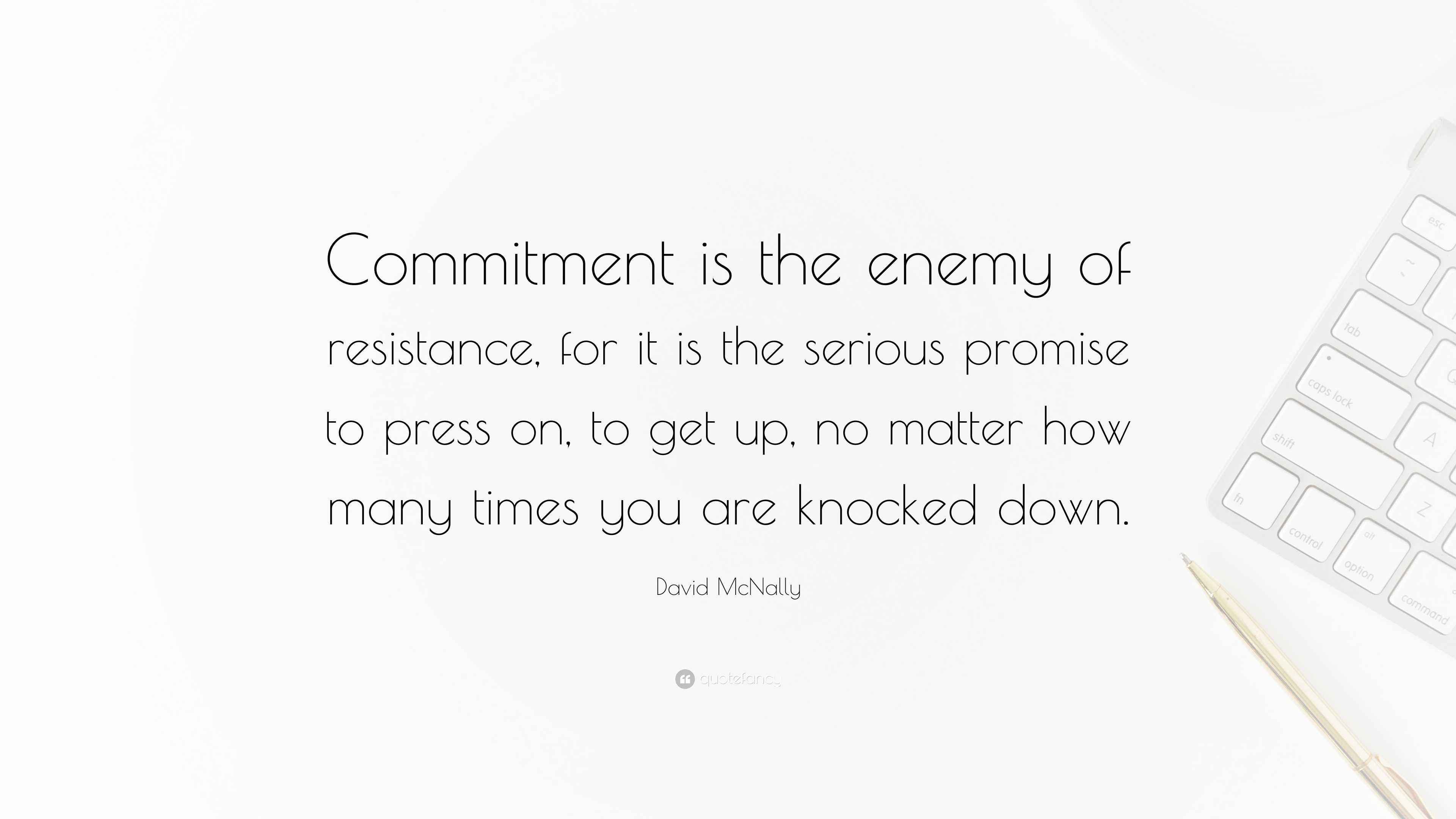 David McNally Quote: “Commitment is the enemy of resistance, for it is ...