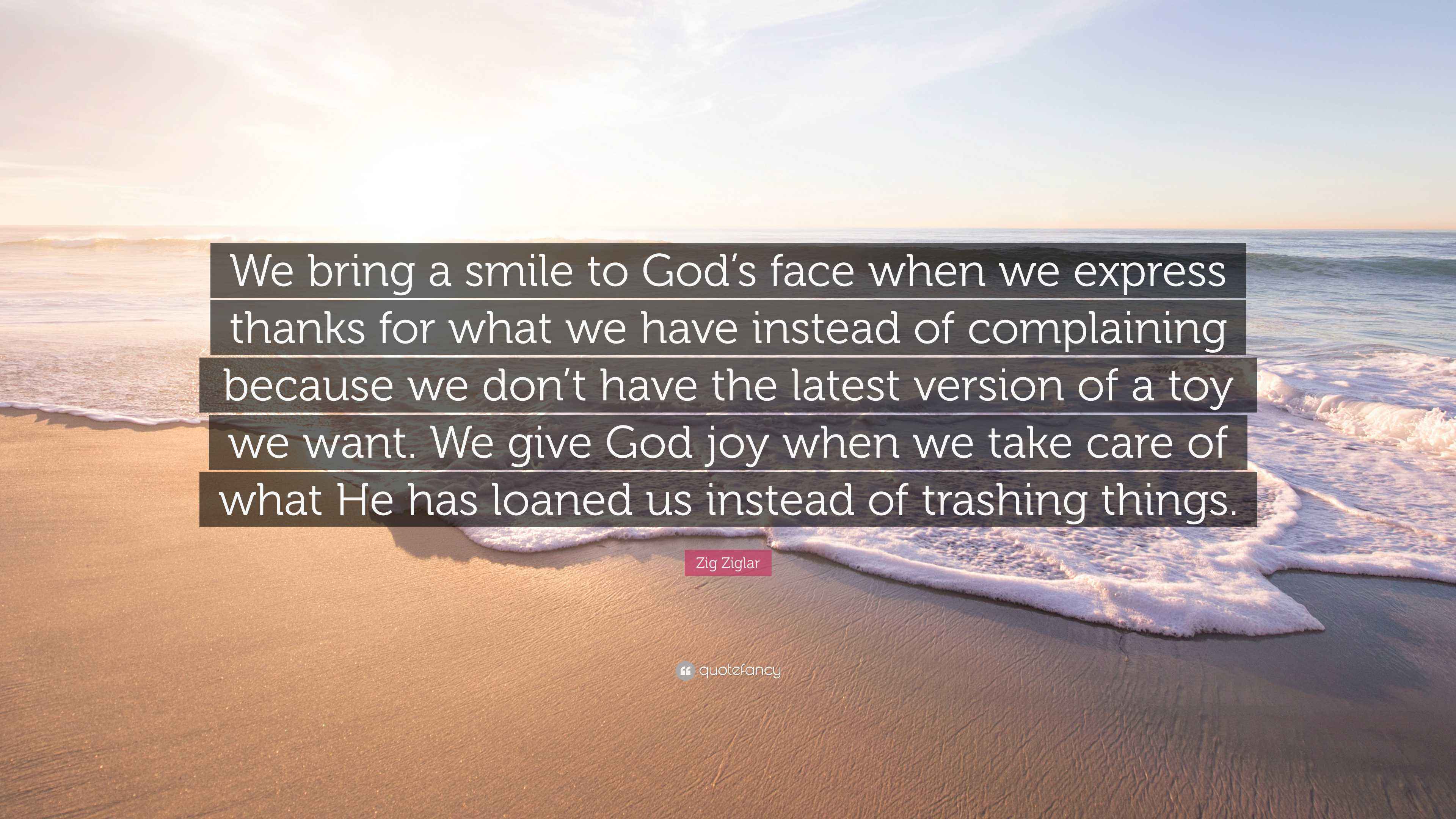 Zig Ziglar Quote: “We bring a smile to God’s face when we express ...