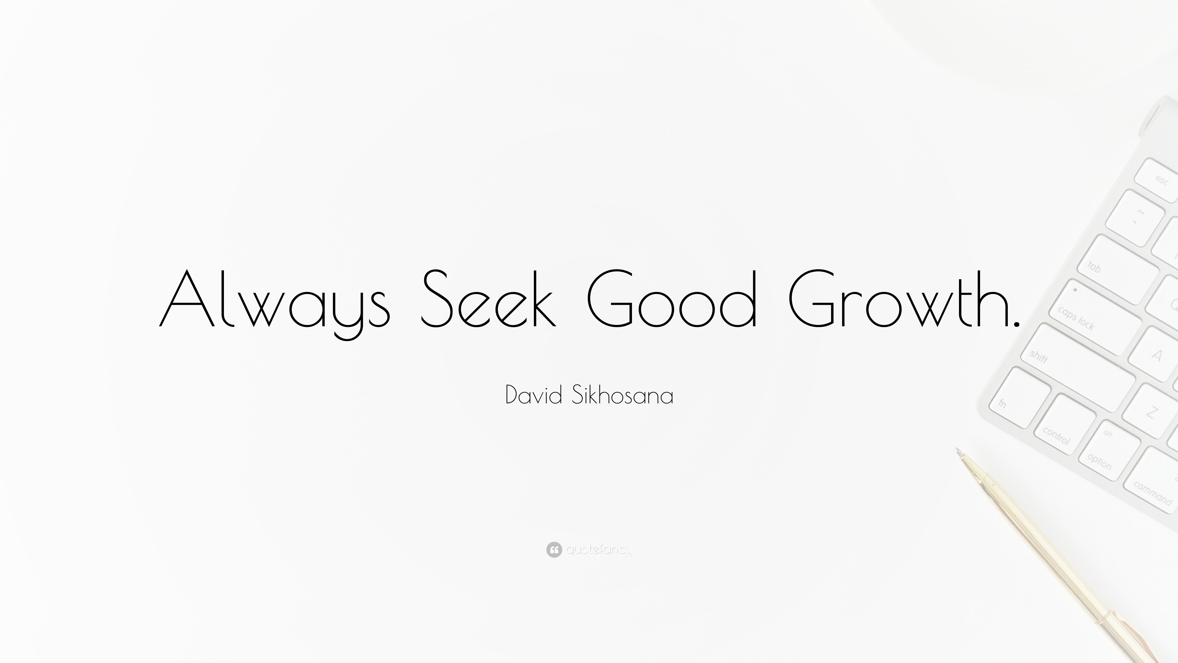 David Sikhosana Quote: “Always Seek Good Growth.”